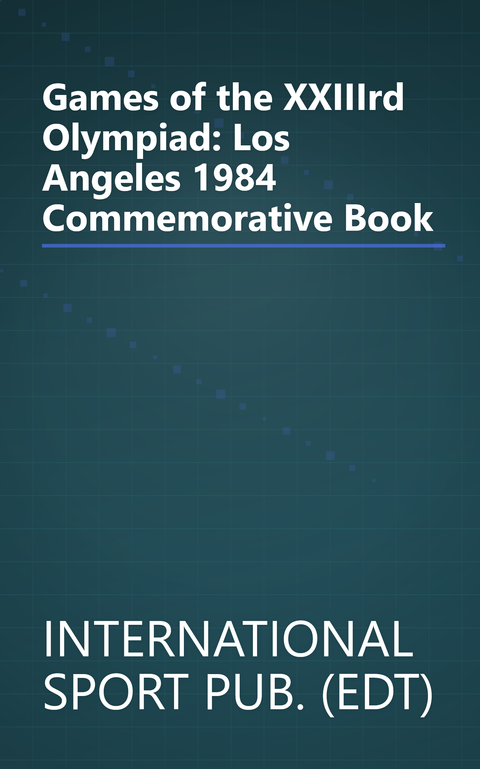 Games of the XXIIIrd Olympiad: Los Angeles 1984 Commemorative Book book cover