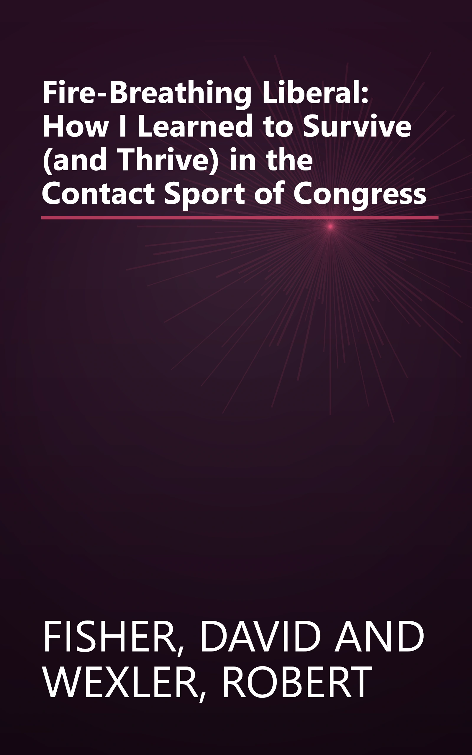 Fire-Breathing Liberal: How I Learned to Survive (and Thrive) in the Contact Sport of Congress book cover
