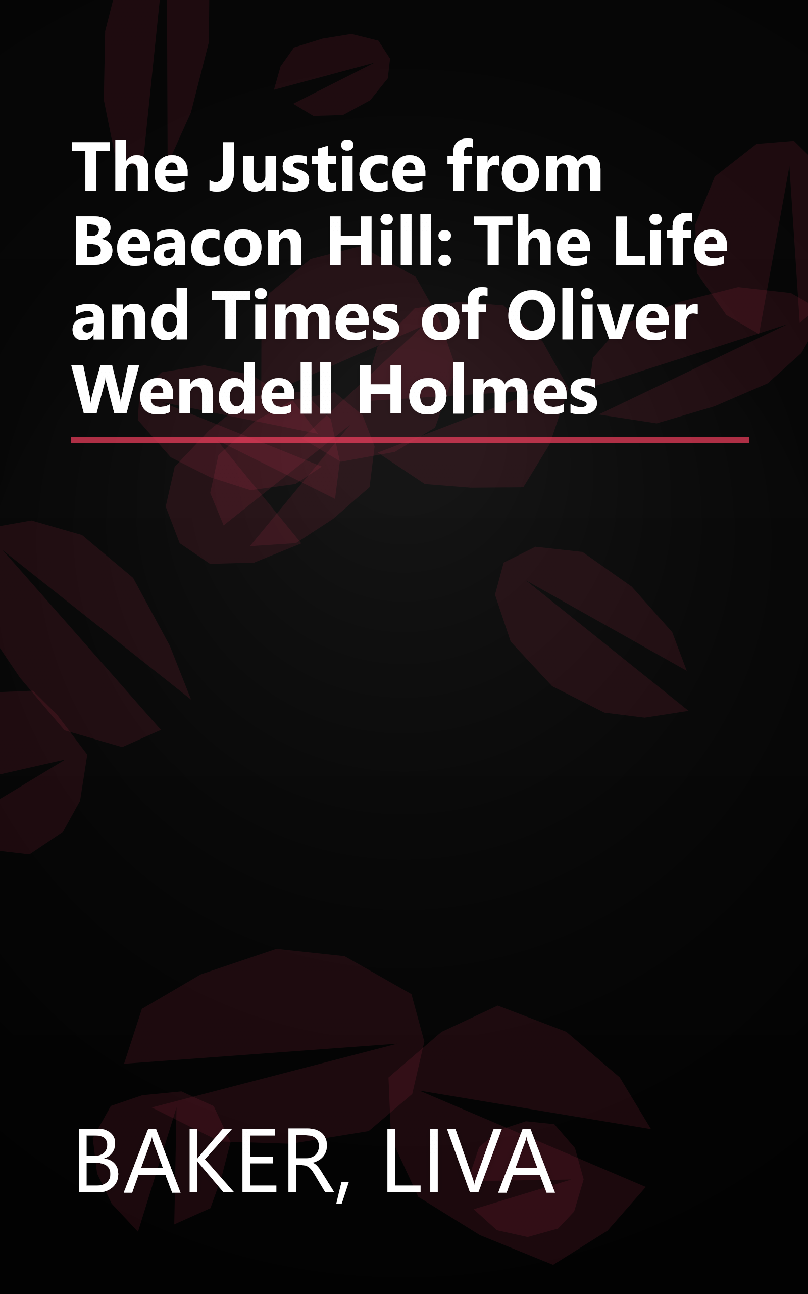 The Justice from Beacon Hill: The Life and Times of Oliver Wendell Holmes book cover