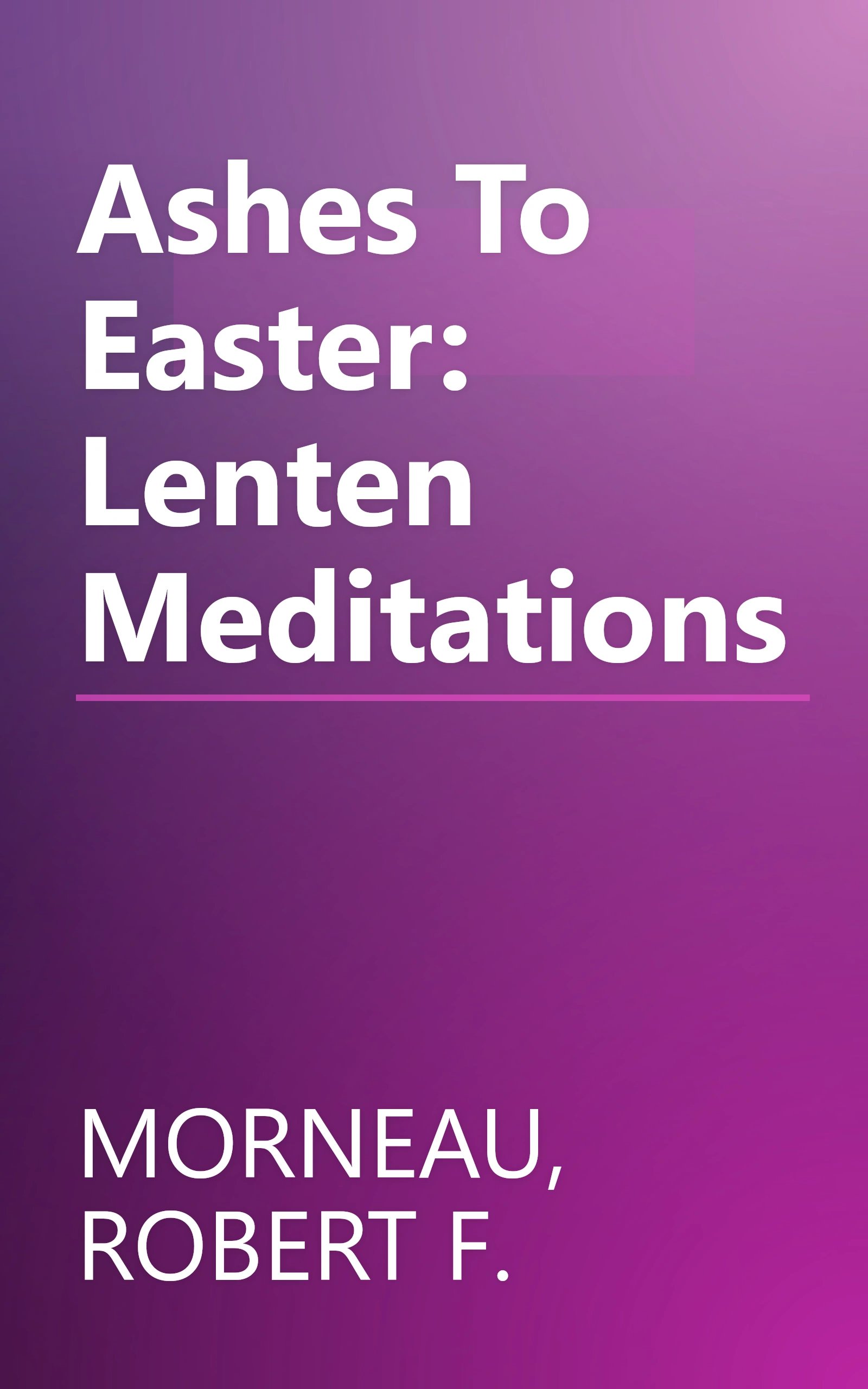 Ashes To Easter: Lenten Meditations book cover