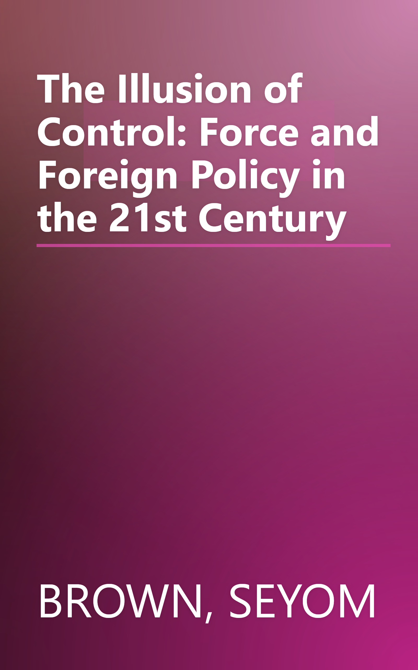 The Illusion of Control: Force and Foreign Policy in the 21st Century book cover