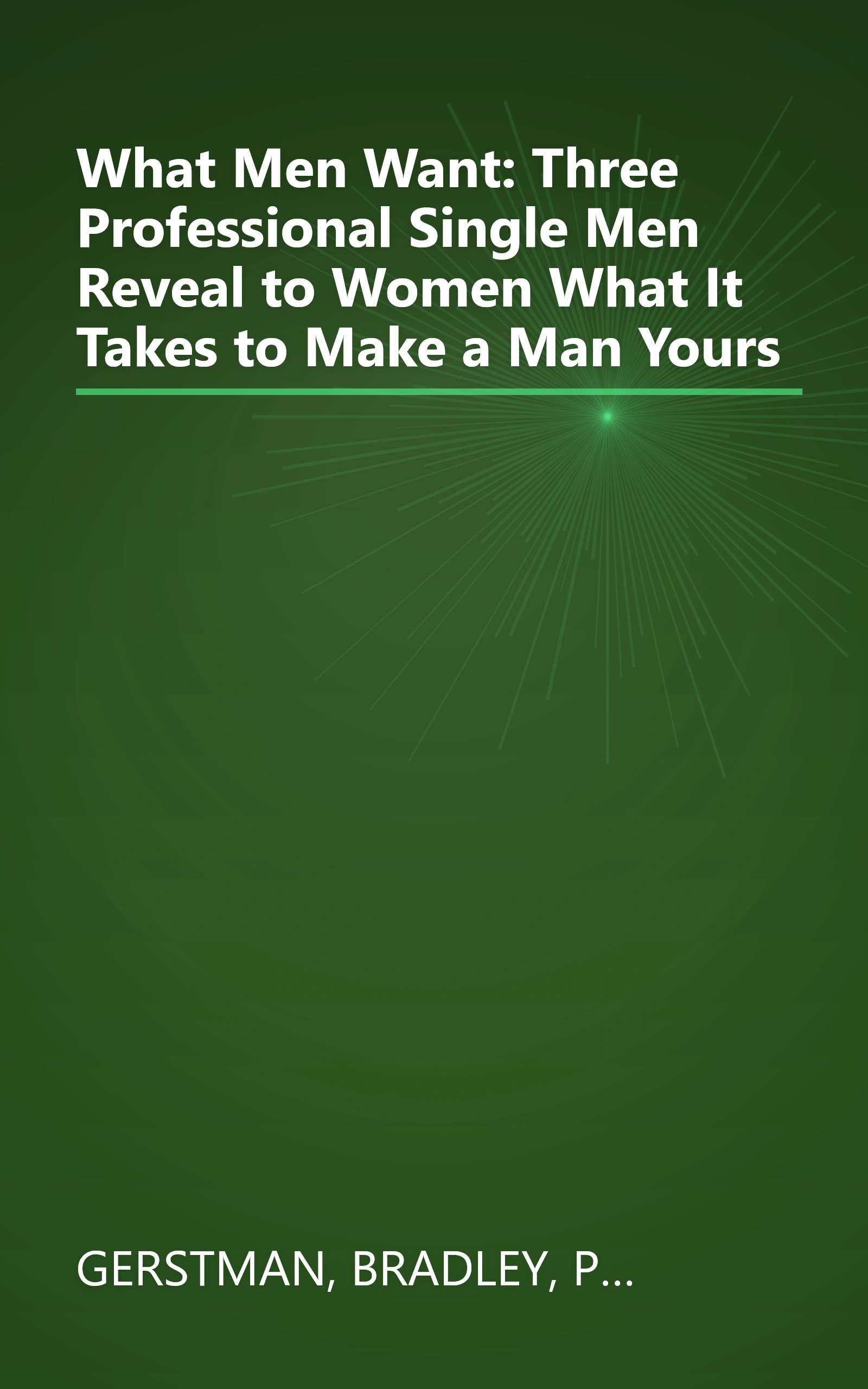 What Men Want: Three Professional Single Men Reveal to Women What It Takes to Make a Man Yours book cover