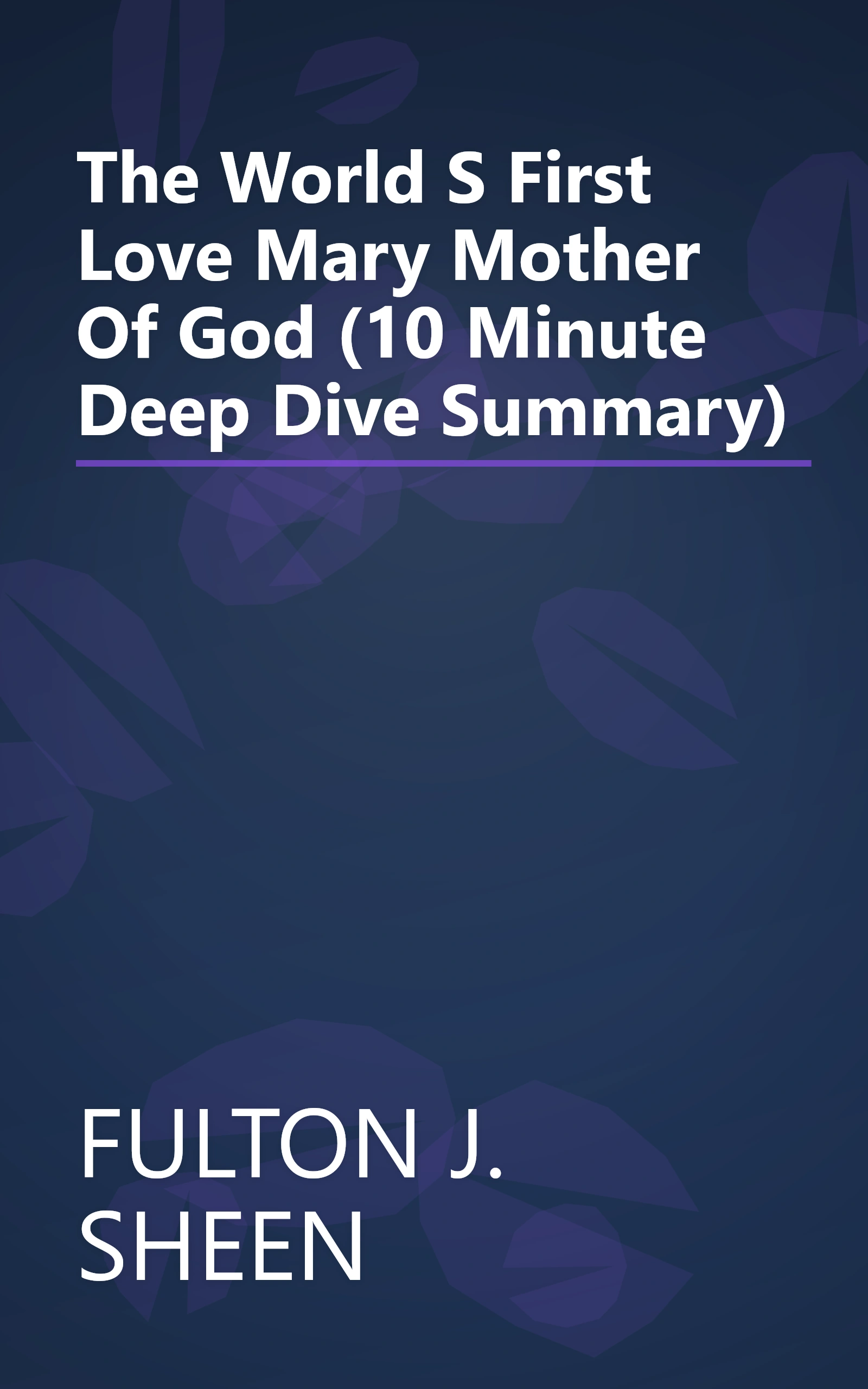 The World S First Love  Mary  Mother Of God (10 Minute   Deep Dive Summary) book cover
