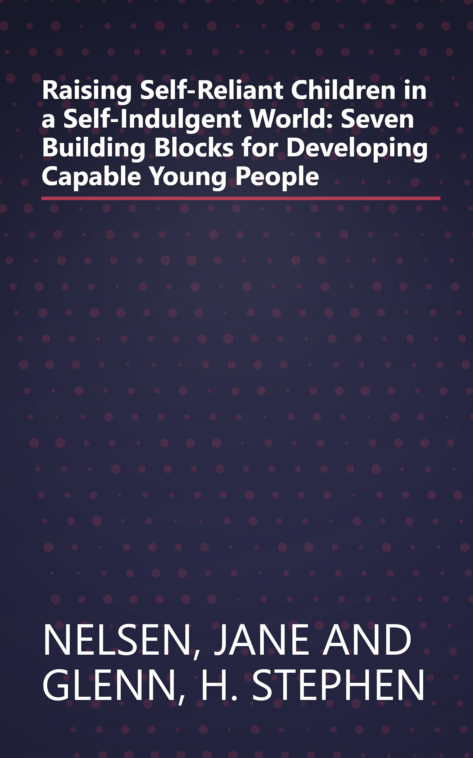 Raising Self-Reliant Children in a Self-Indulgent World: Seven Building Blocks for Developing Capable Young People book cover