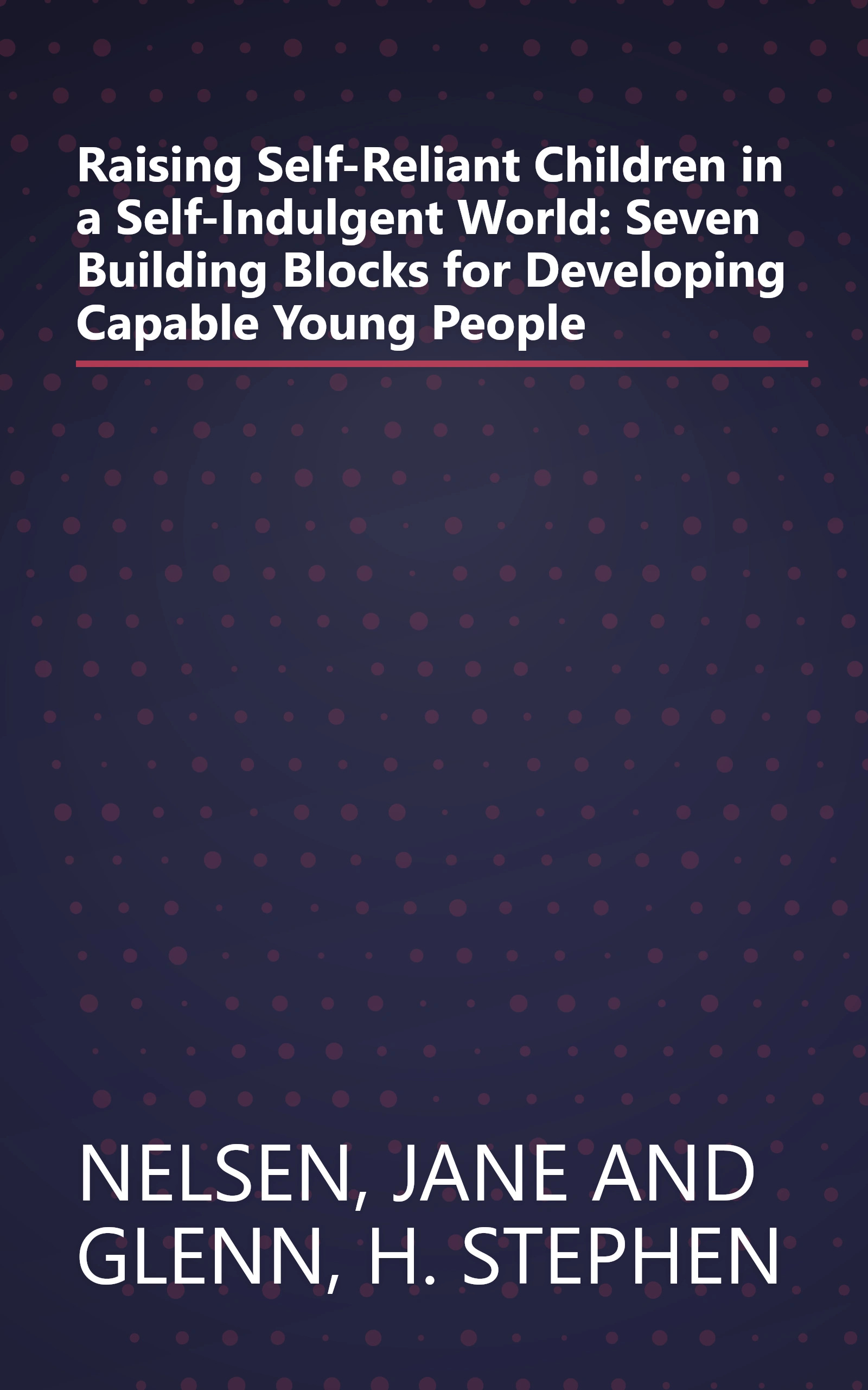 Raising Self-Reliant Children in a Self-Indulgent World: Seven Building Blocks for Developing Capable Young People book cover
