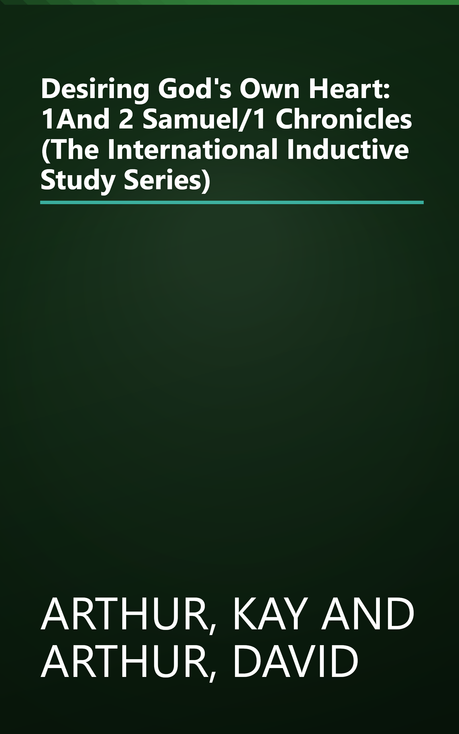 Desiring God's Own Heart: 1And 2 Samuel/1 Chronicles (The International Inductive Study Series) book cover