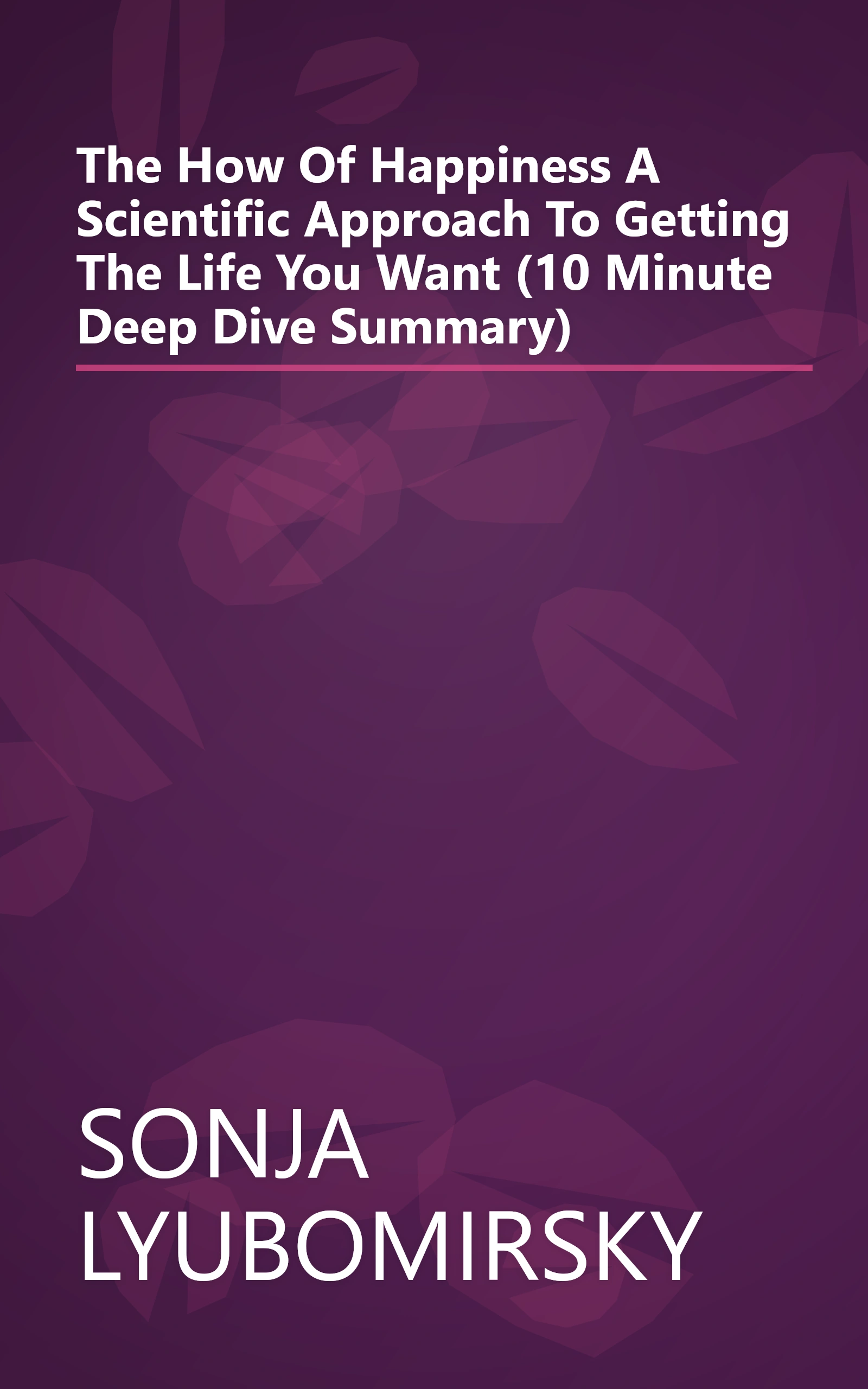 The How Of Happiness  A Scientific Approach To Getting The Life You Want (10 Minute   Deep Dive Summary) book cover