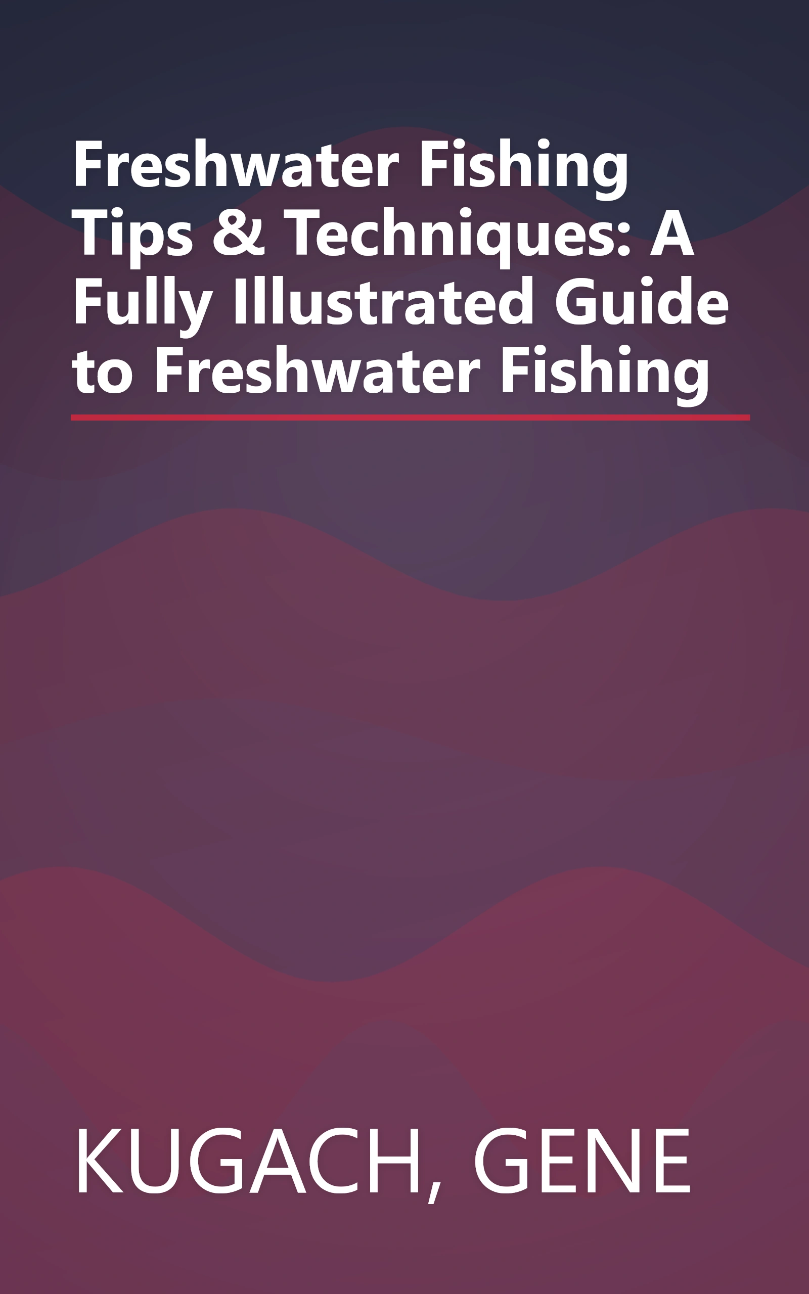 Freshwater Fishing Tips & Techniques: A Fully Illustrated Guide to Freshwater Fishing book cover