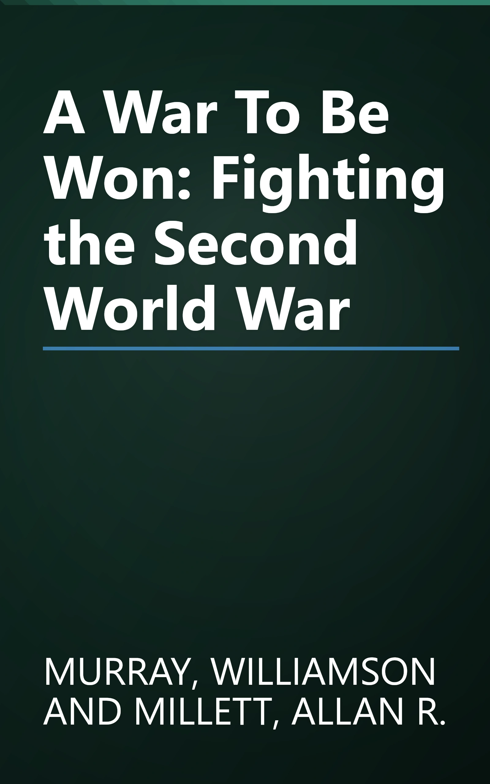 A War To Be Won: Fighting the Second World War book cover
