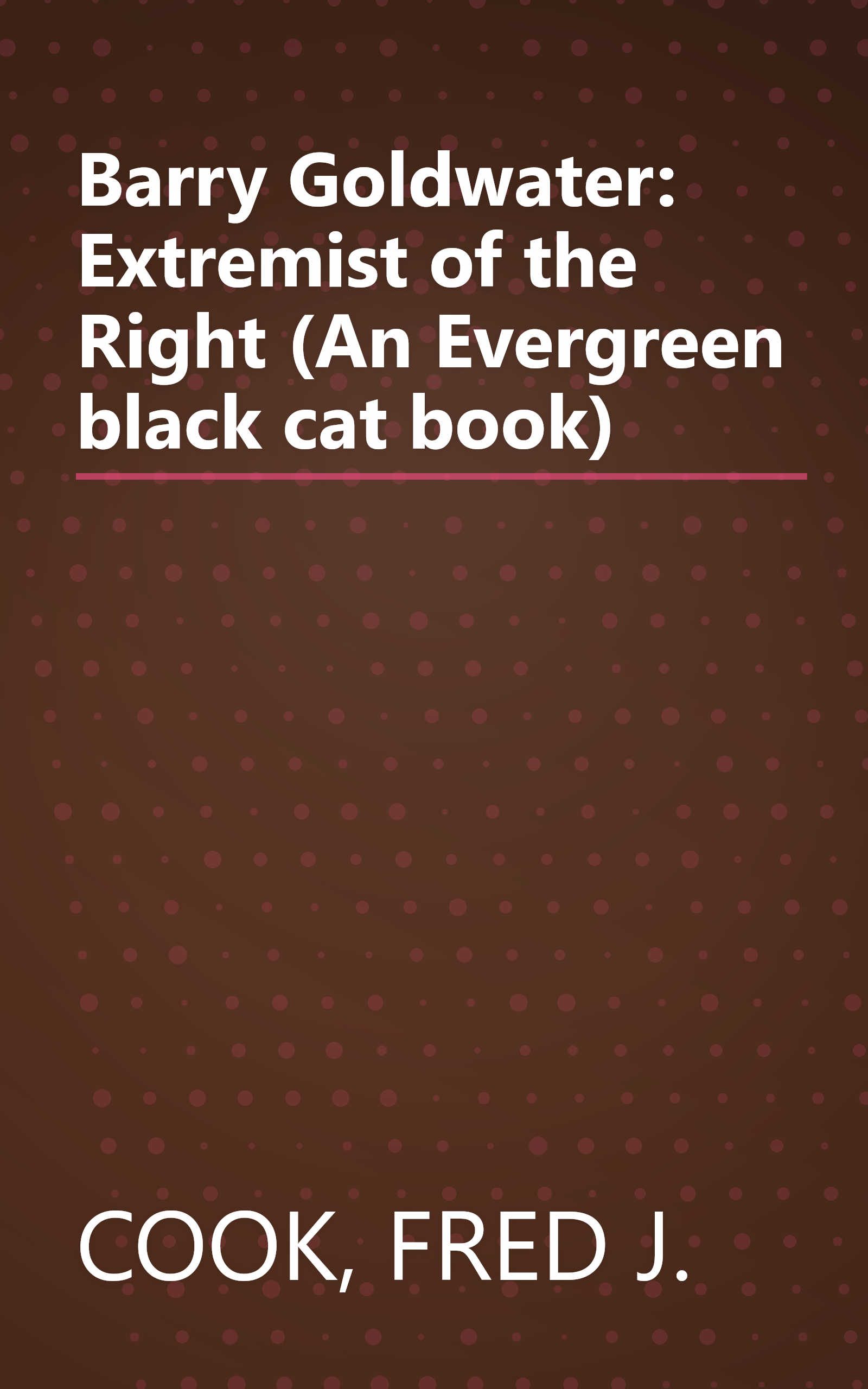 Barry Goldwater: Extremist of the Right (An Evergreen black cat book) book cover