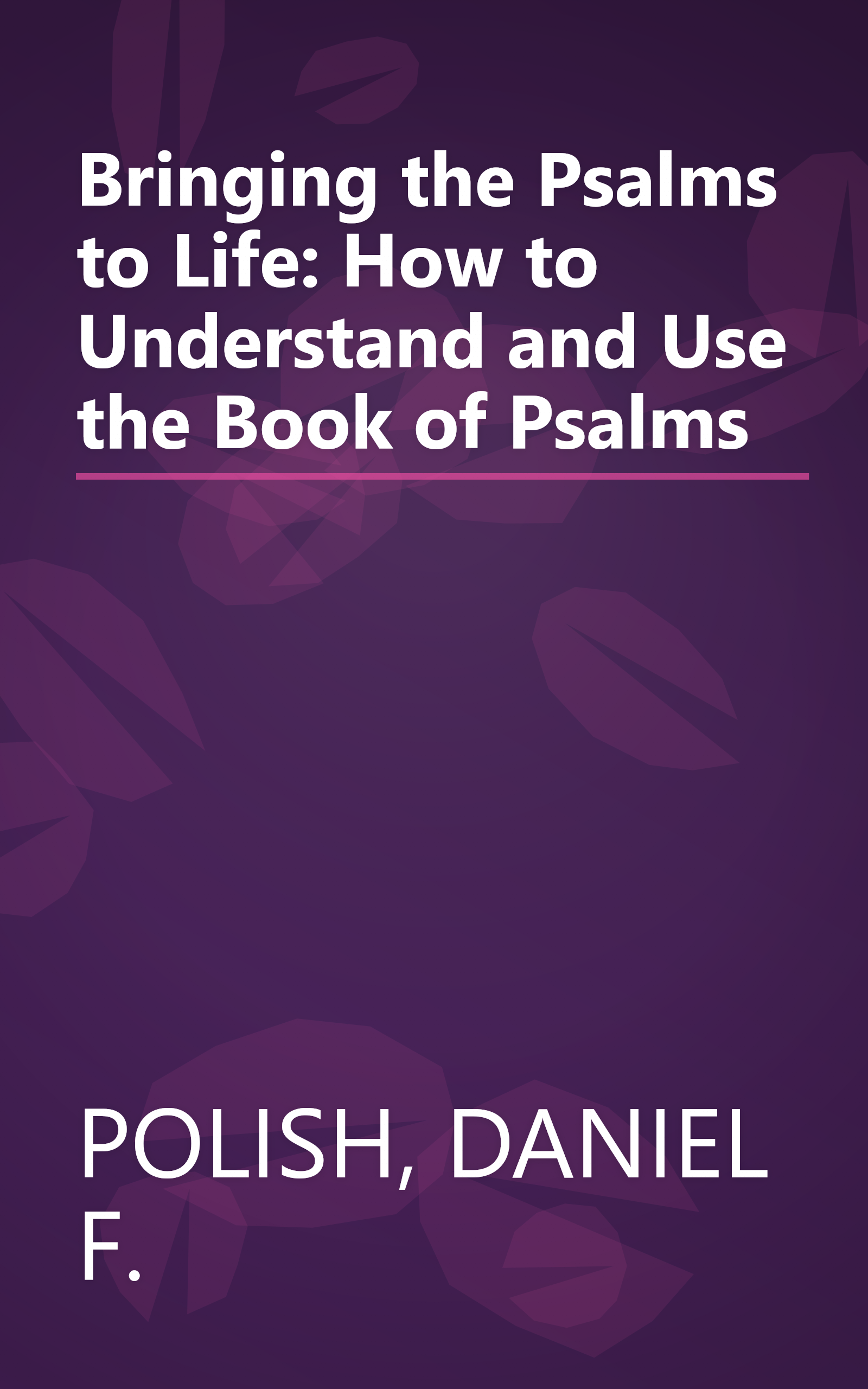 Bringing the Psalms to Life: How to Understand and Use the Book of Psalms book cover