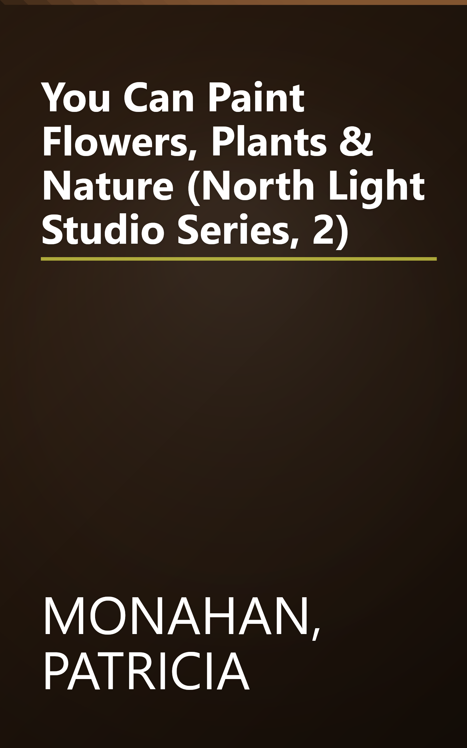 You Can Paint Flowers, Plants & Nature (North Light Studio Series, 2) book cover