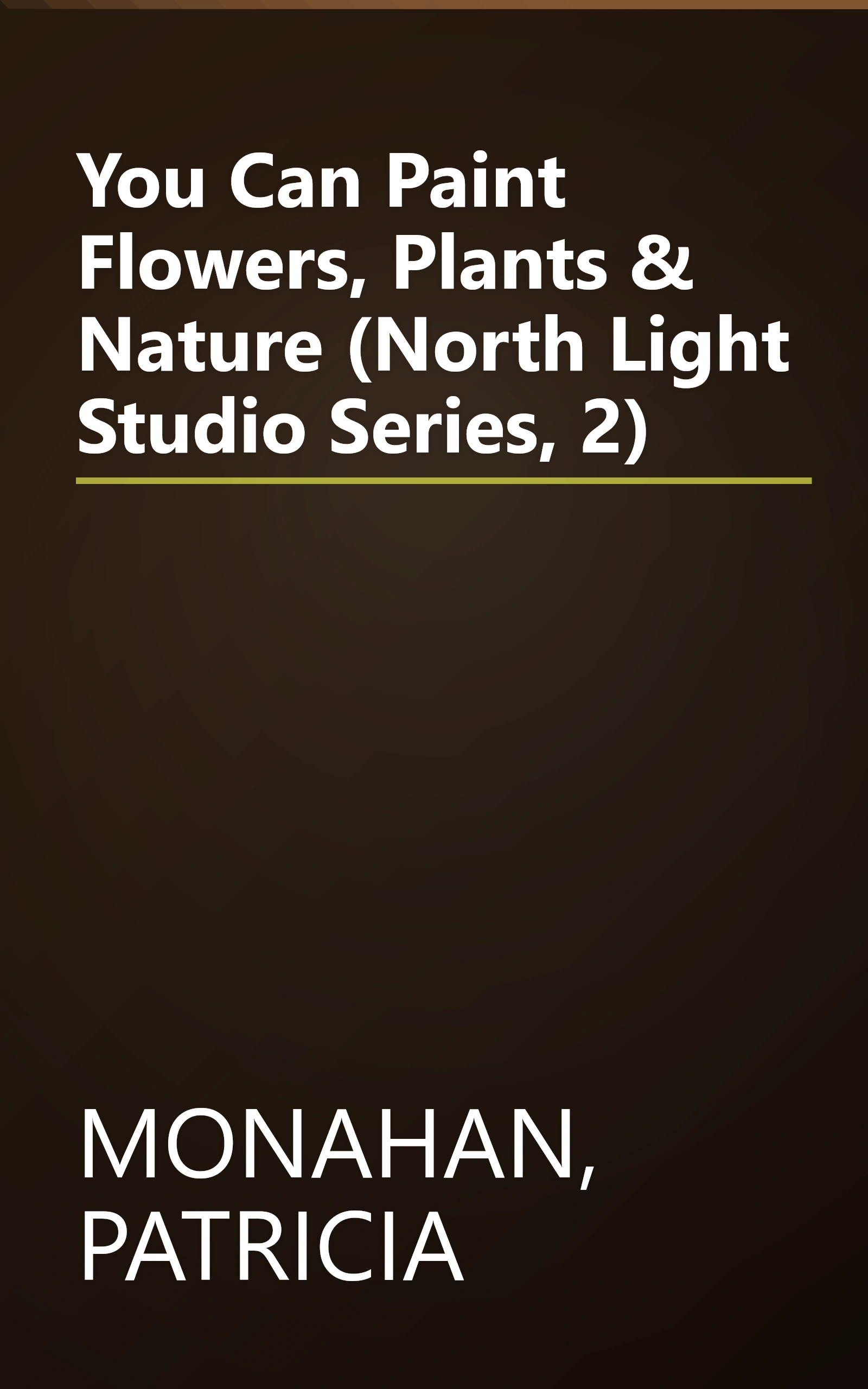 You Can Paint Flowers, Plants & Nature (North Light Studio Series, 2) book cover