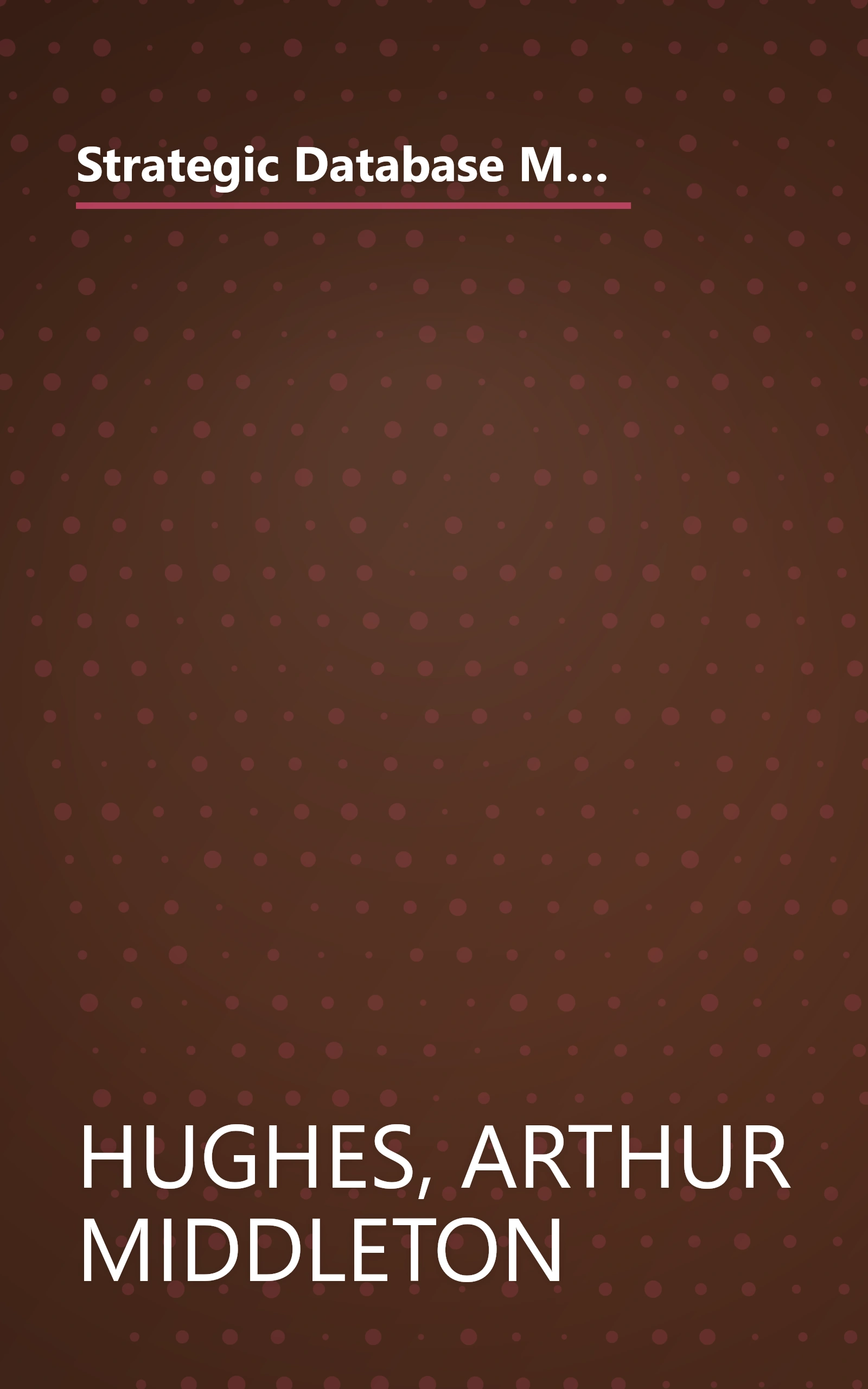 Strategic Database Marketing: The Masterplan for Starting and Managing a Profitable, Customer-Based Marketing Program book cover