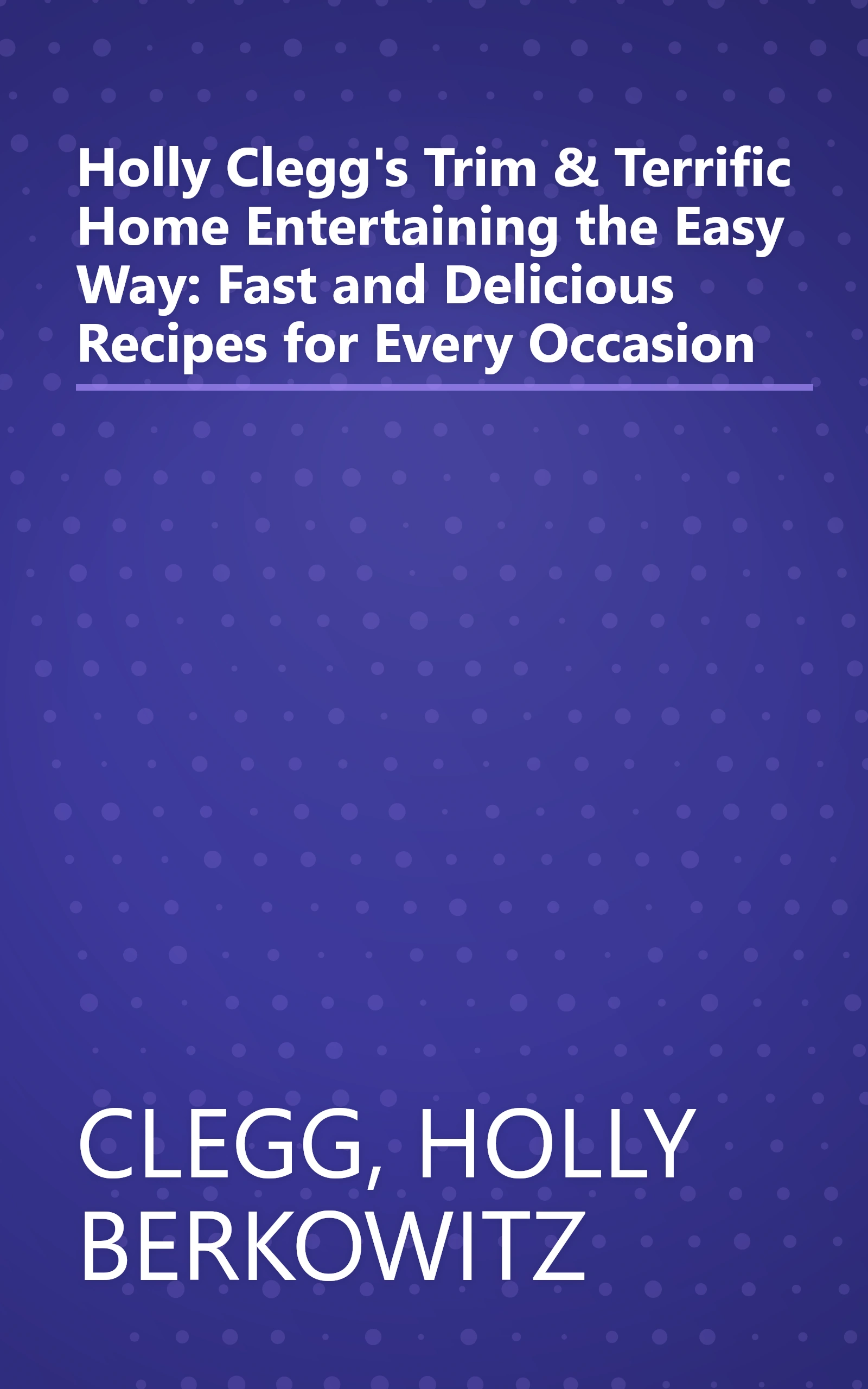 Holly Clegg's Trim & Terrific Home Entertaining the Easy Way: Fast and Delicious Recipes for Every Occasion book cover
