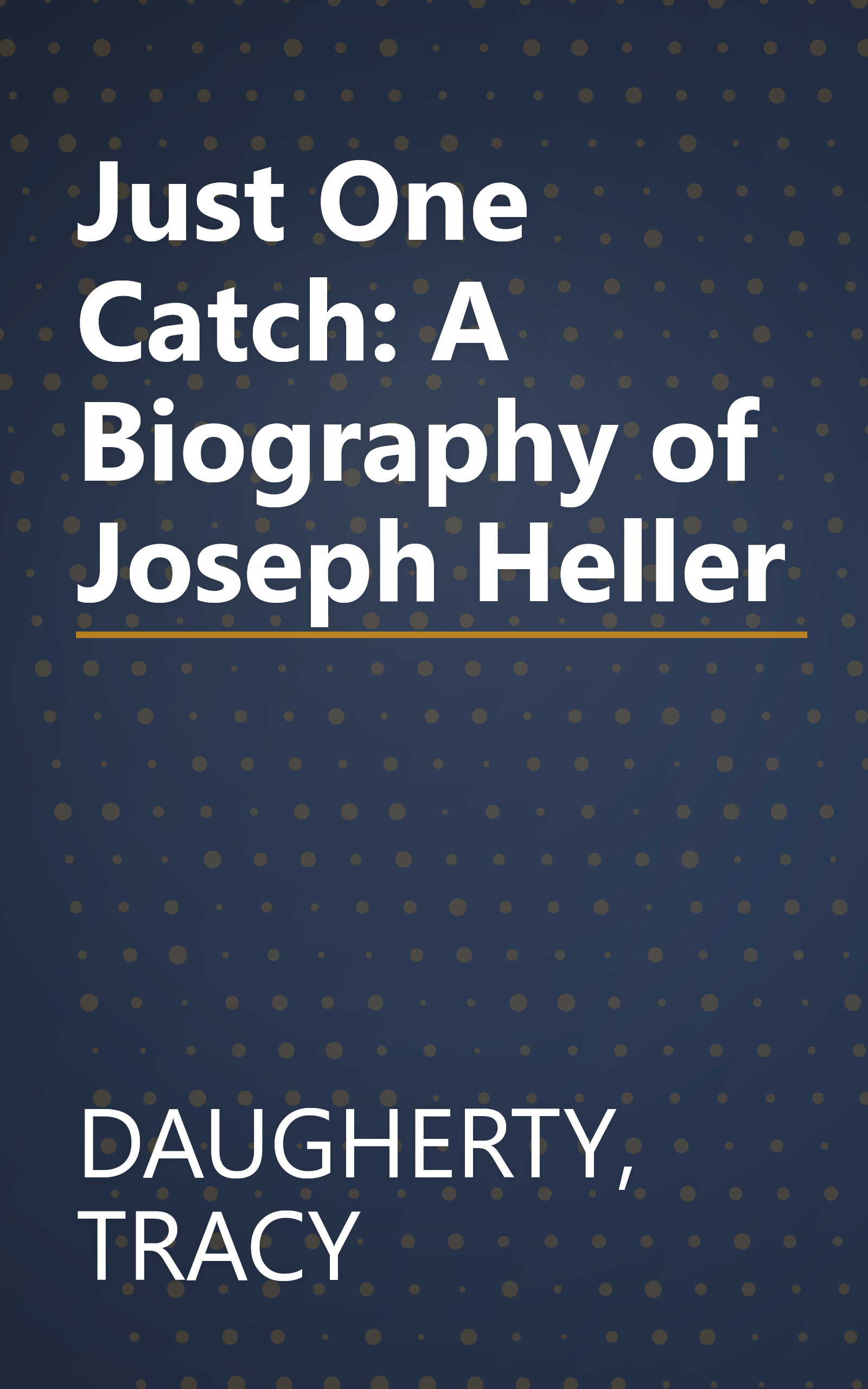 Just One Catch: A Biography of Joseph Heller book cover