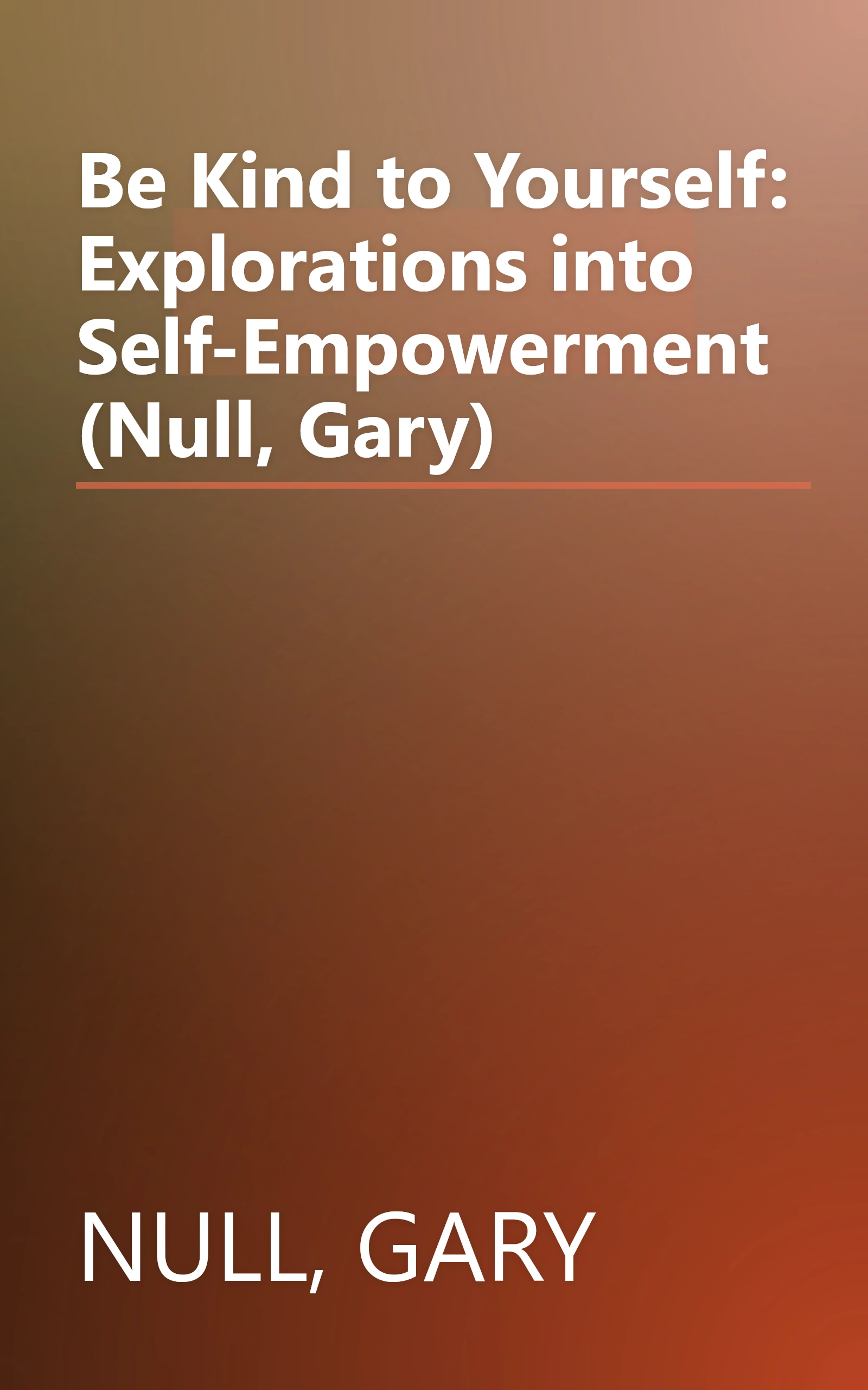 Be Kind to Yourself: Explorations into Self-Empowerment (Null, Gary) book cover
