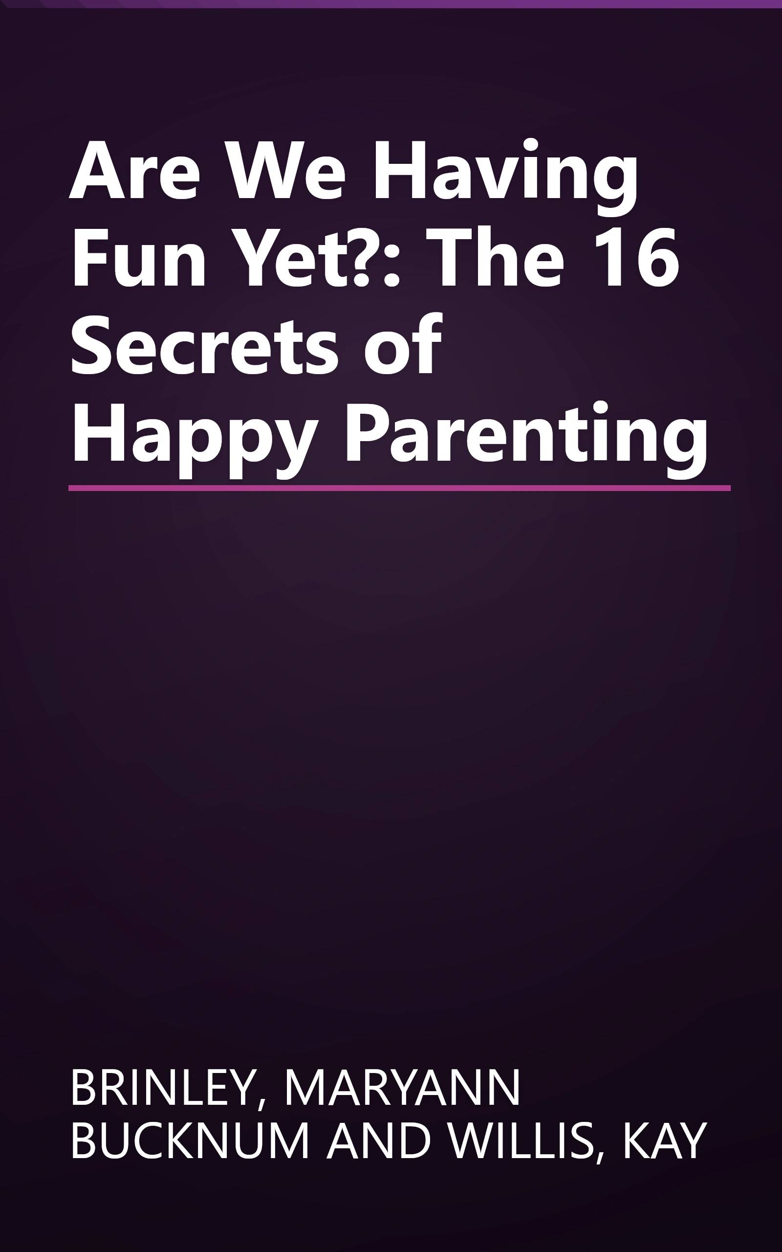 Are We Having Fun Yet?: The 16 Secrets of Happy Parenting book cover