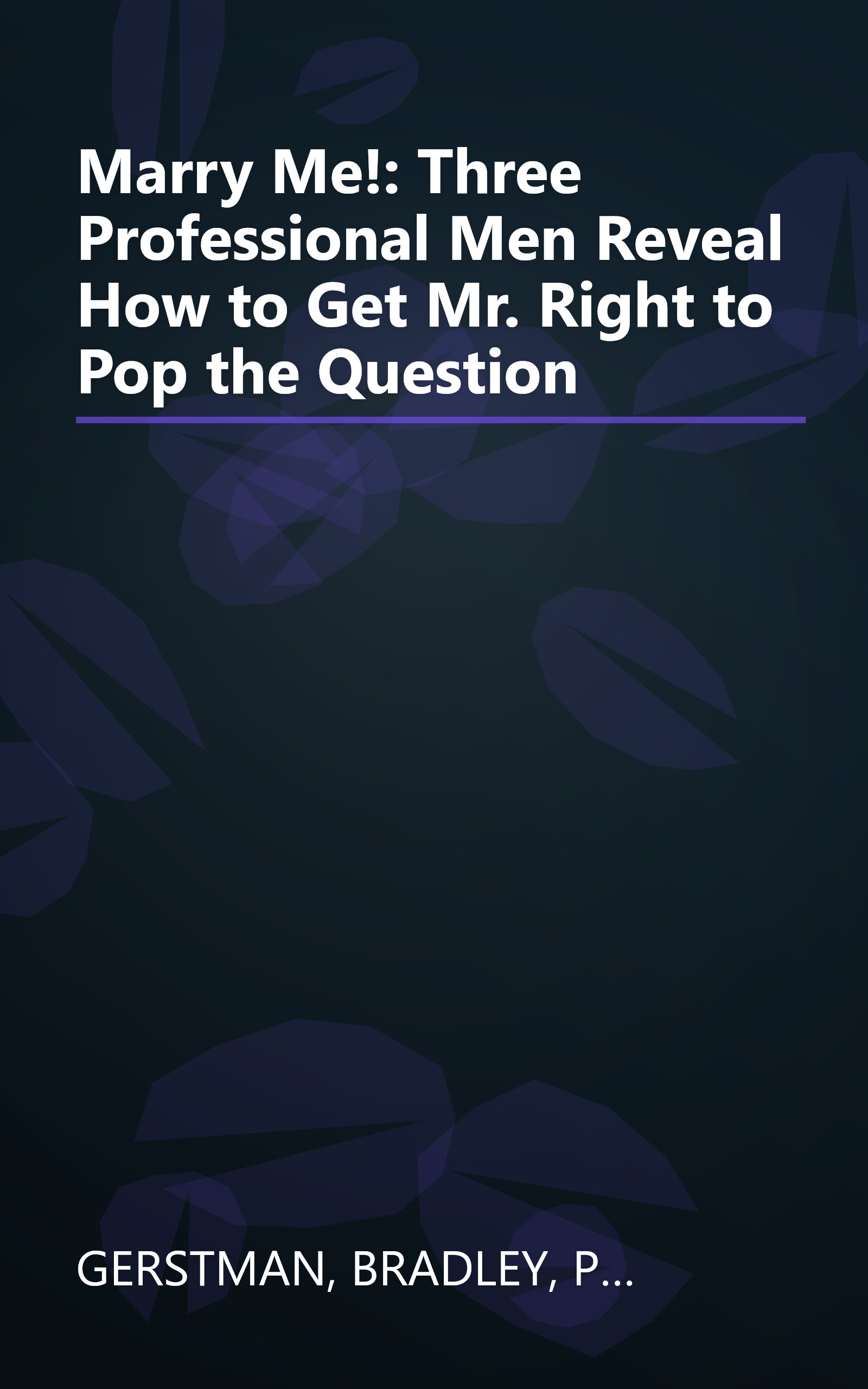 Marry Me!: Three Professional Men Reveal How to Get Mr. Right to Pop the Question book cover