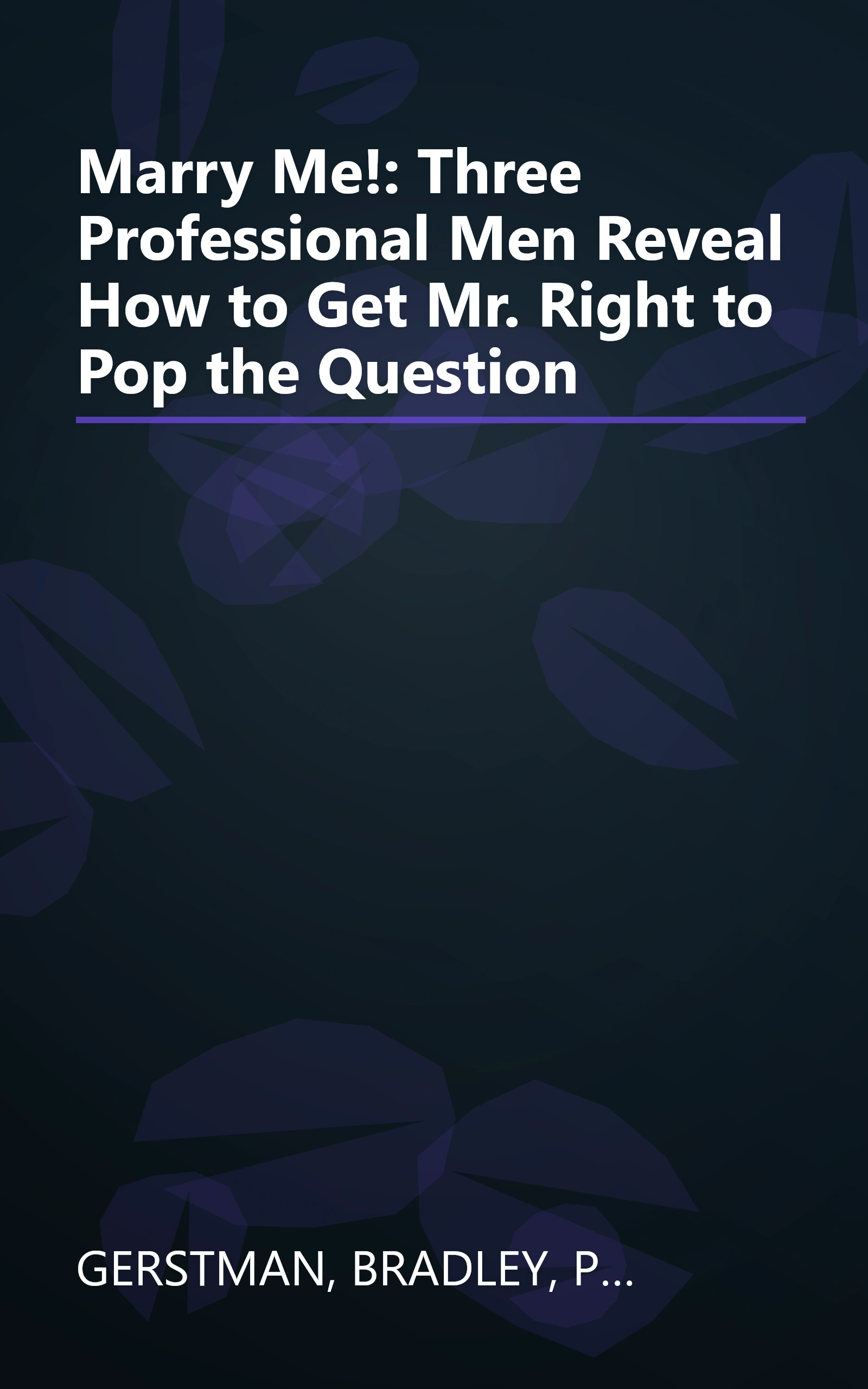 Marry Me!: Three Professional Men Reveal How to Get Mr. Right to Pop the Question book cover