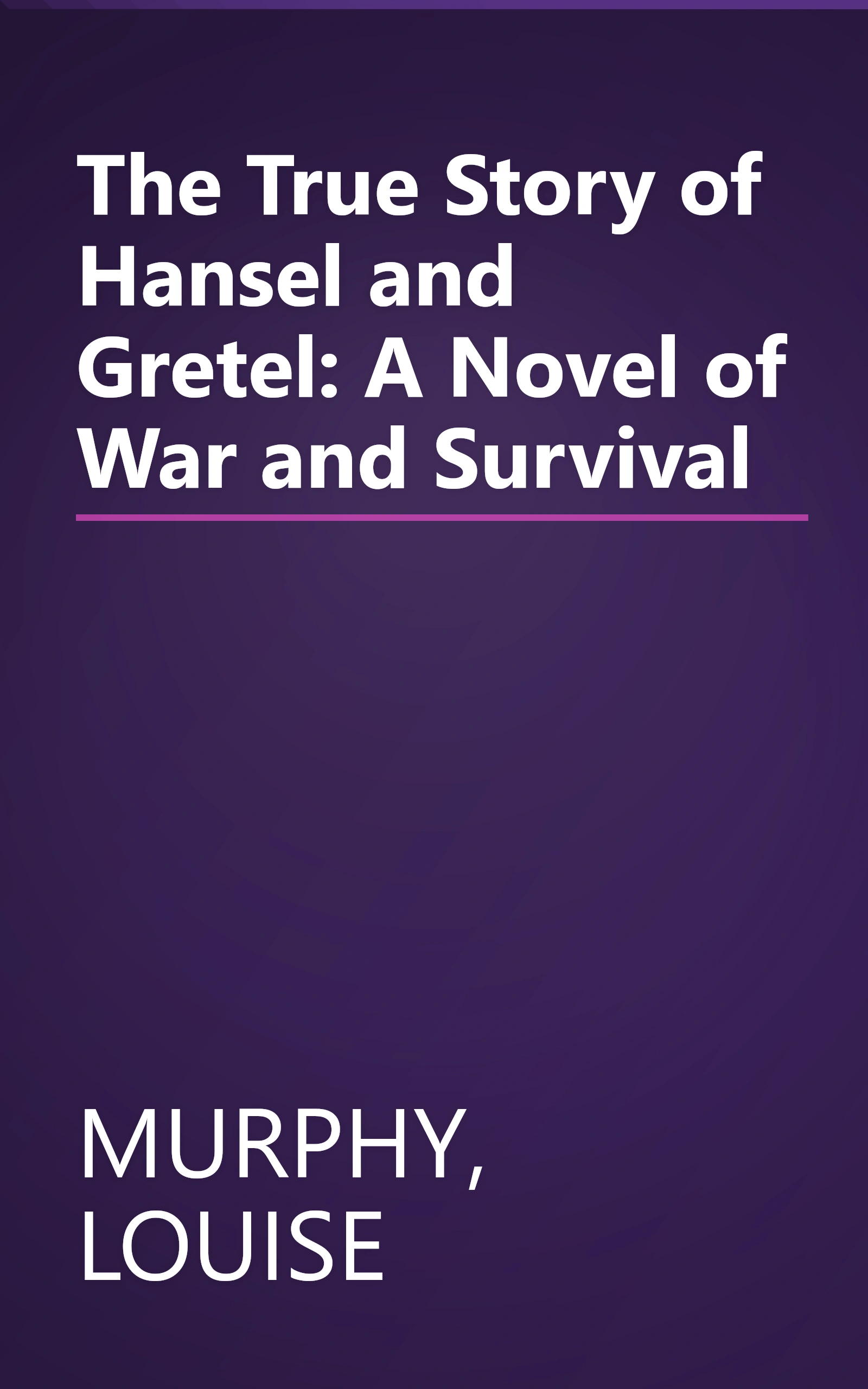 The True Story of Hansel and Gretel: A Novel of War and Survival book cover