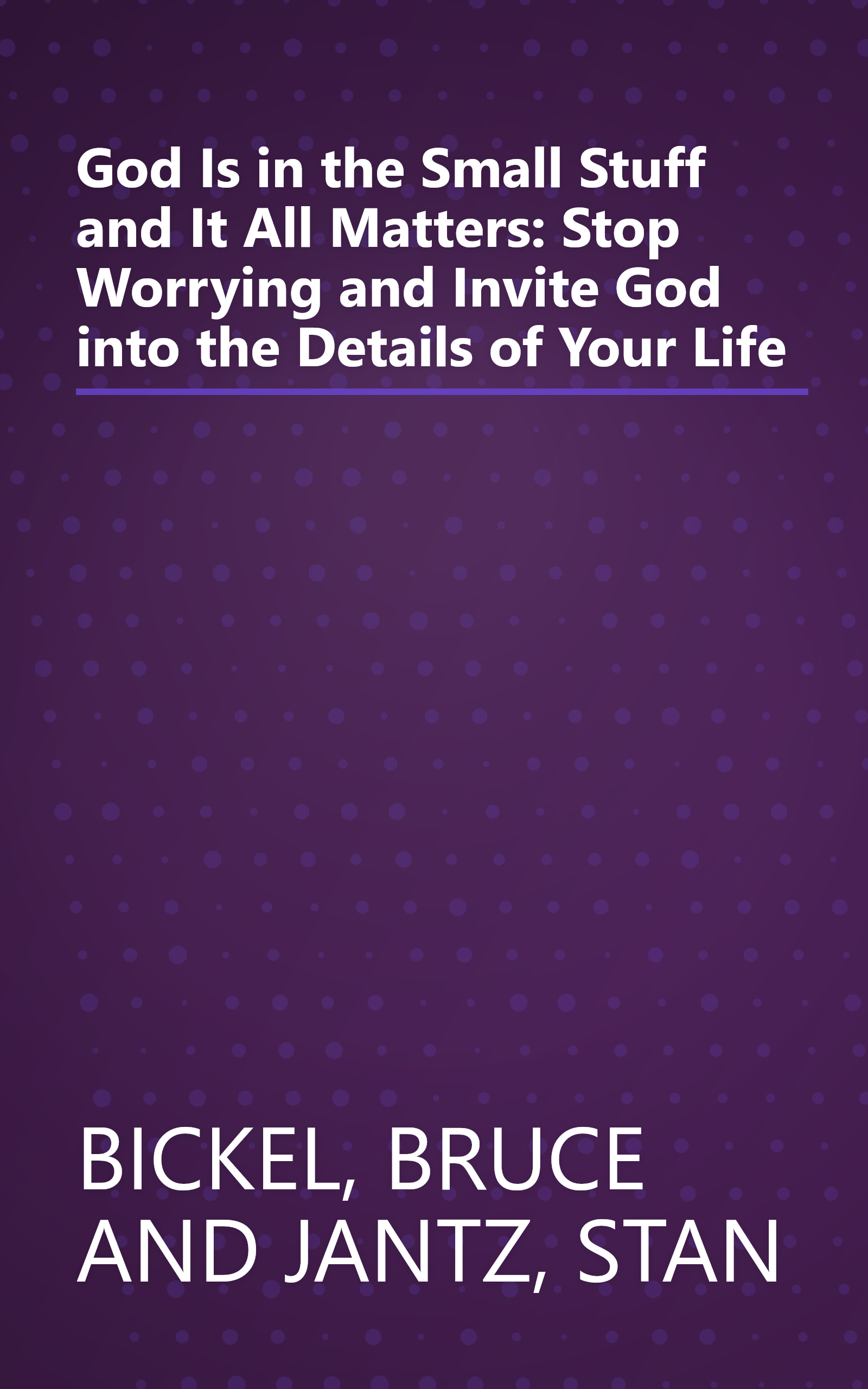 God Is in the Small Stuff and It All Matters: Stop Worrying and Invite God into the Details of Your Life book cover