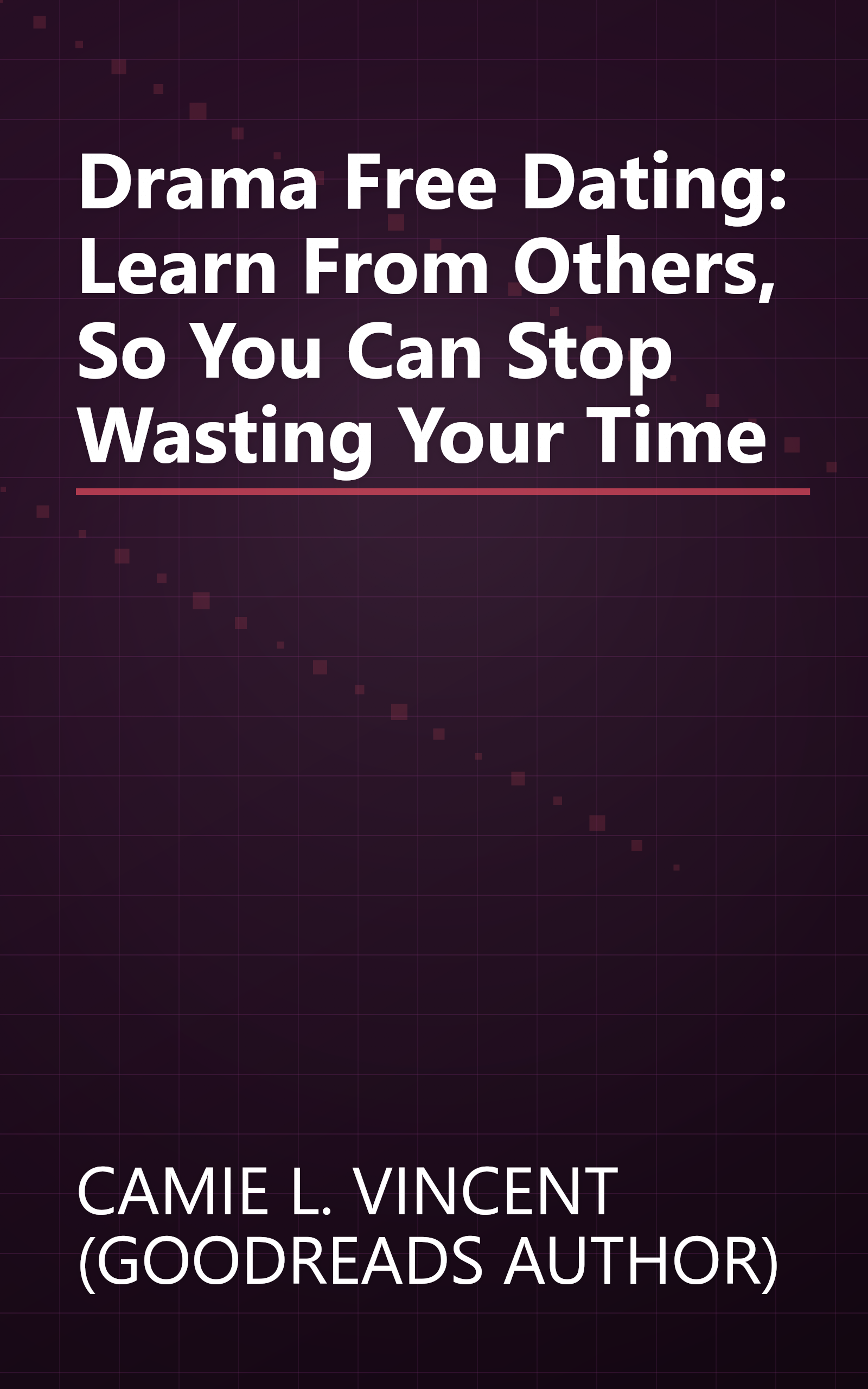 Drama Free Dating: Learn From Others, So You Can Stop Wasting Your Time book cover