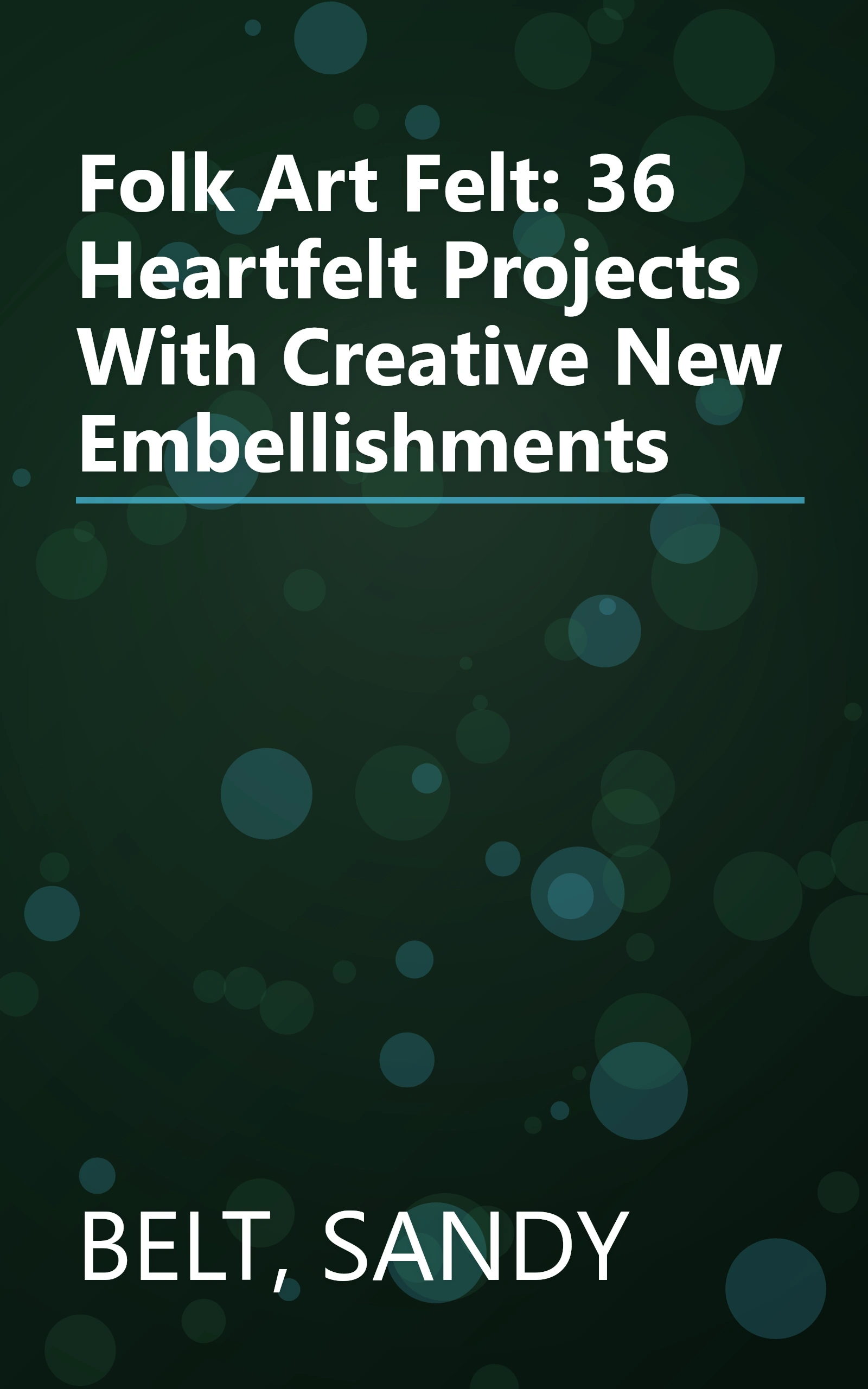 Folk Art Felt: 36 Heartfelt Projects With Creative New Embellishments book cover