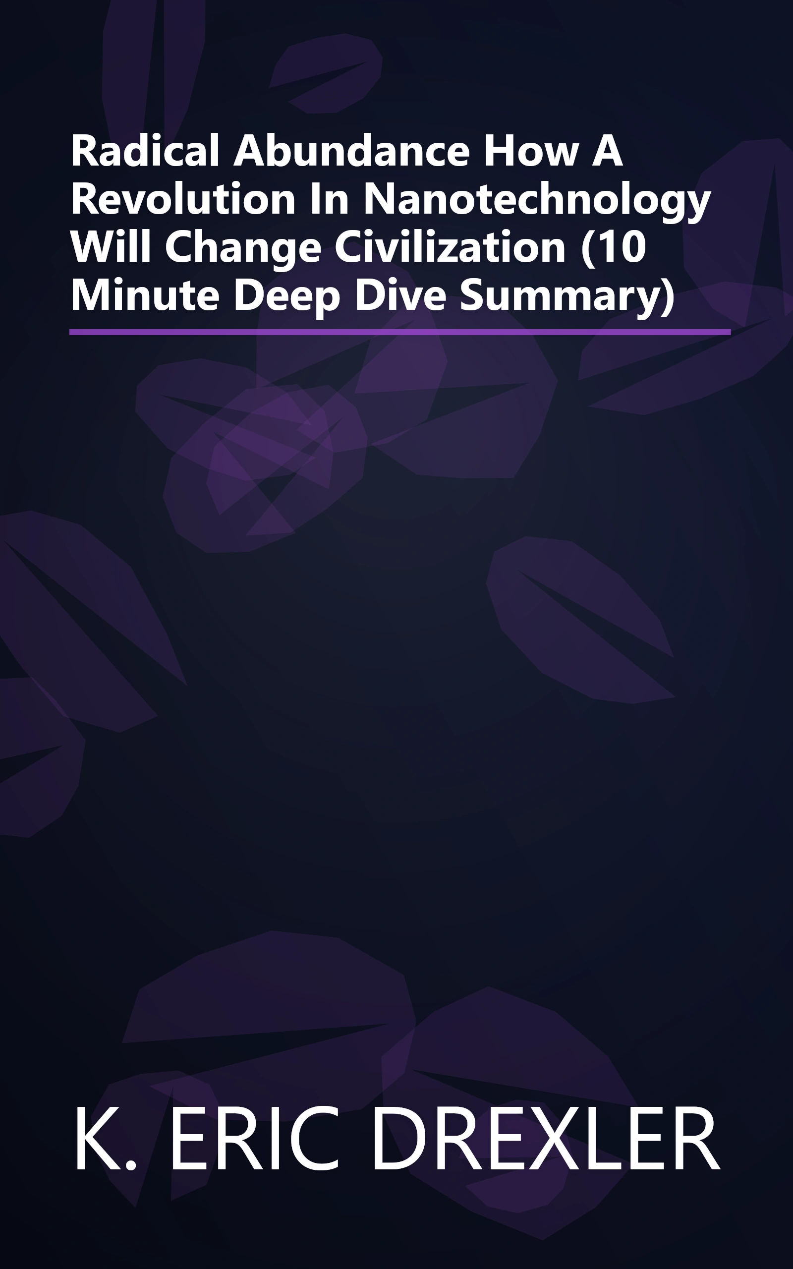 Radical Abundance  How A Revolution In Nanotechnology Will Change Civilization (10 Minute   Deep Dive Summary) book cover