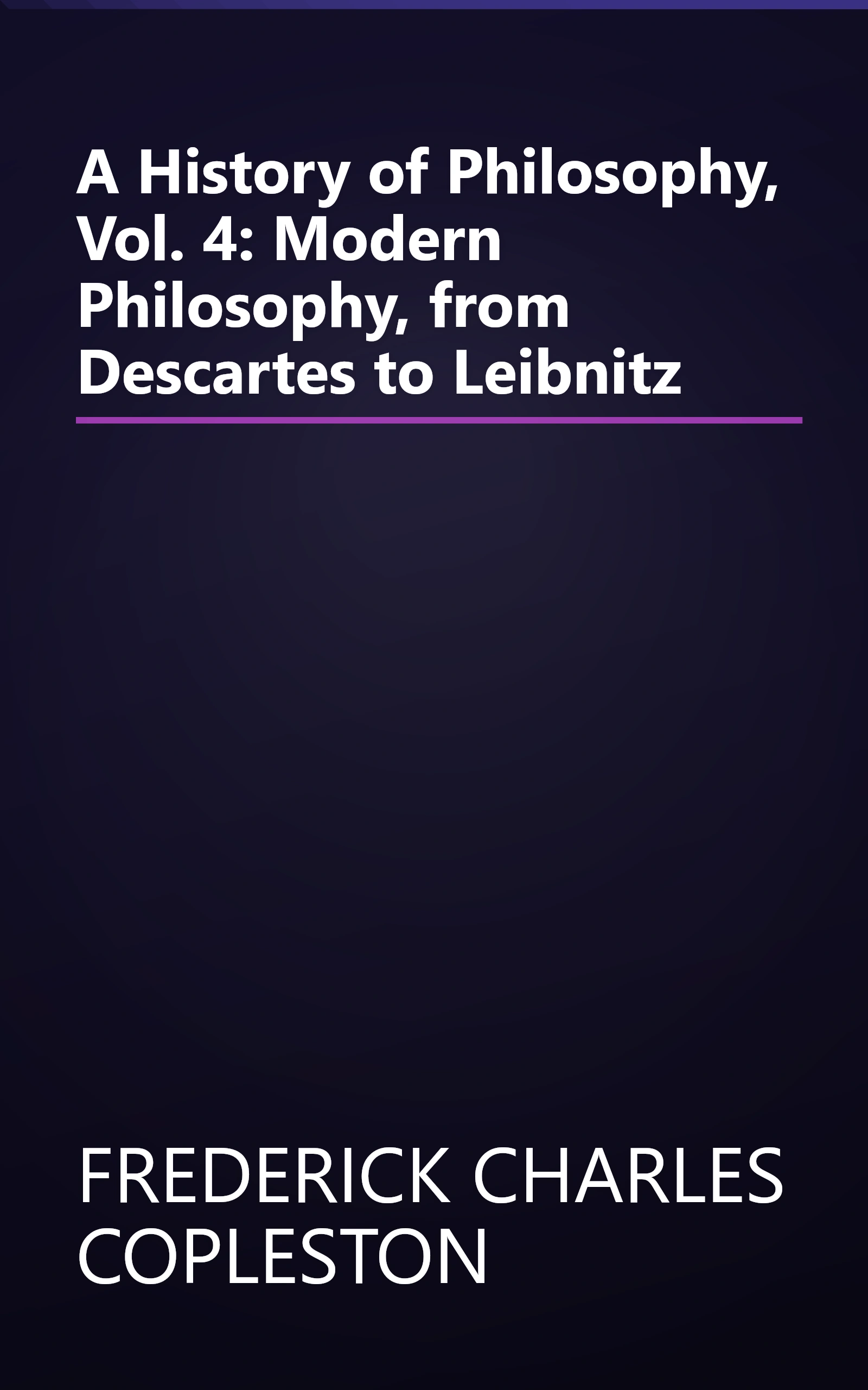A History of Philosophy, Vol. 4: Modern Philosophy, from Descartes to Leibnitz book cover