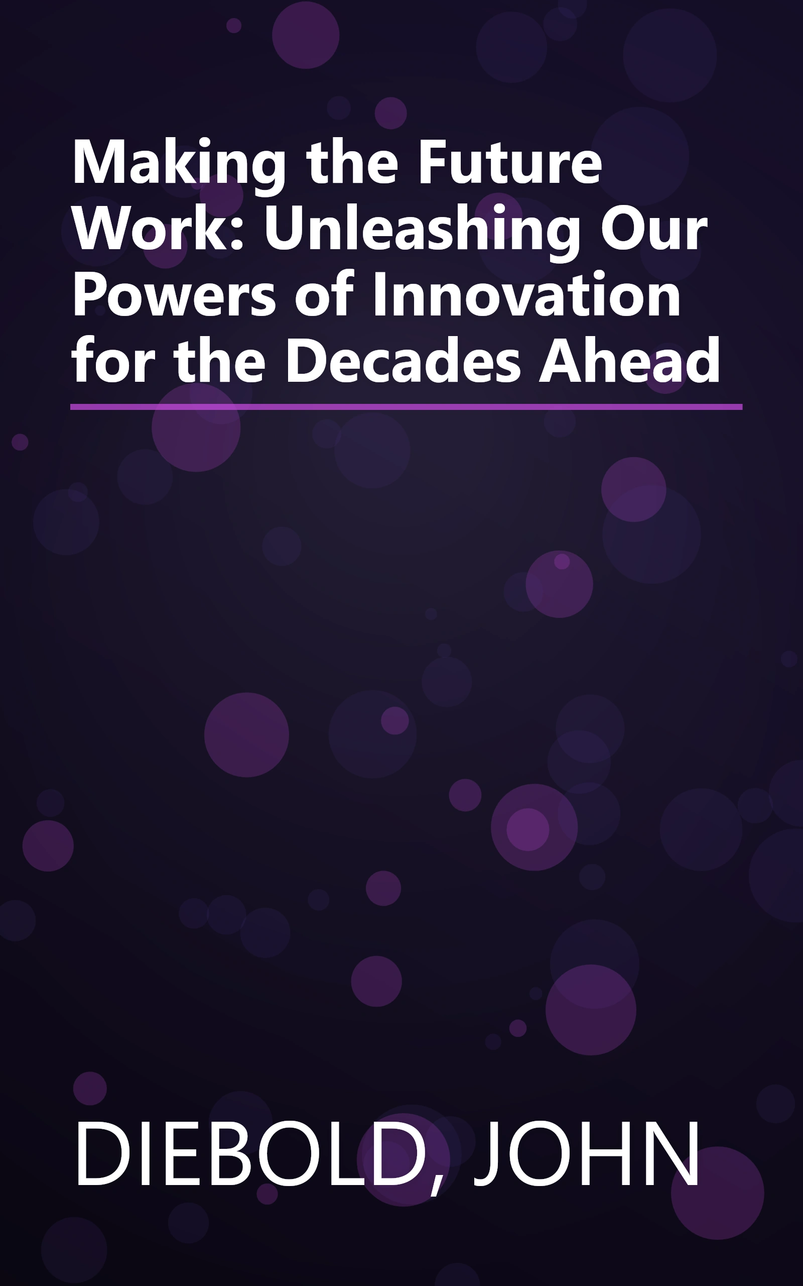 Making the Future Work: Unleashing Our Powers of Innovation for the Decades Ahead book cover