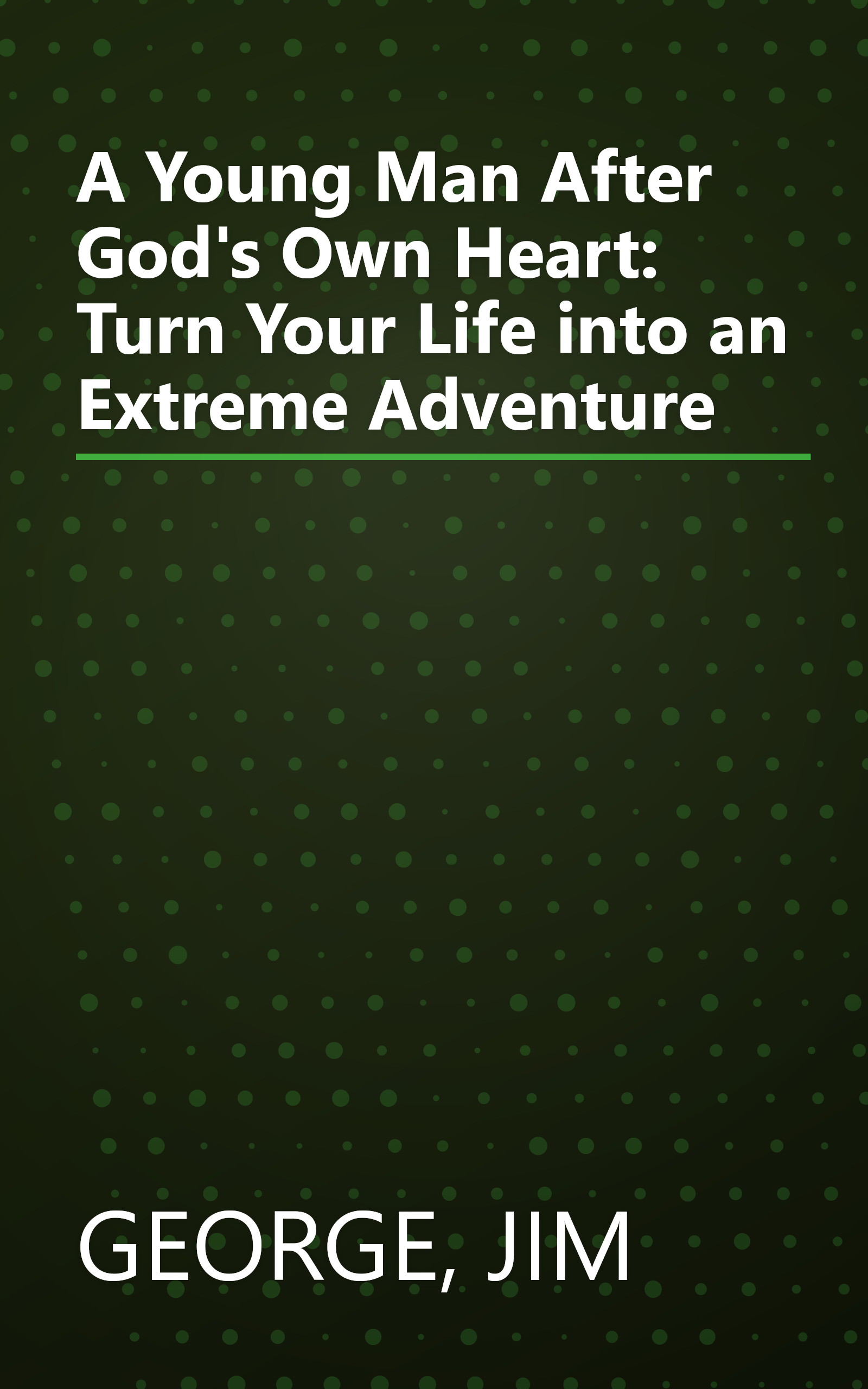 A Young Man After God's Own Heart: Turn Your Life into an Extreme Adventure book cover