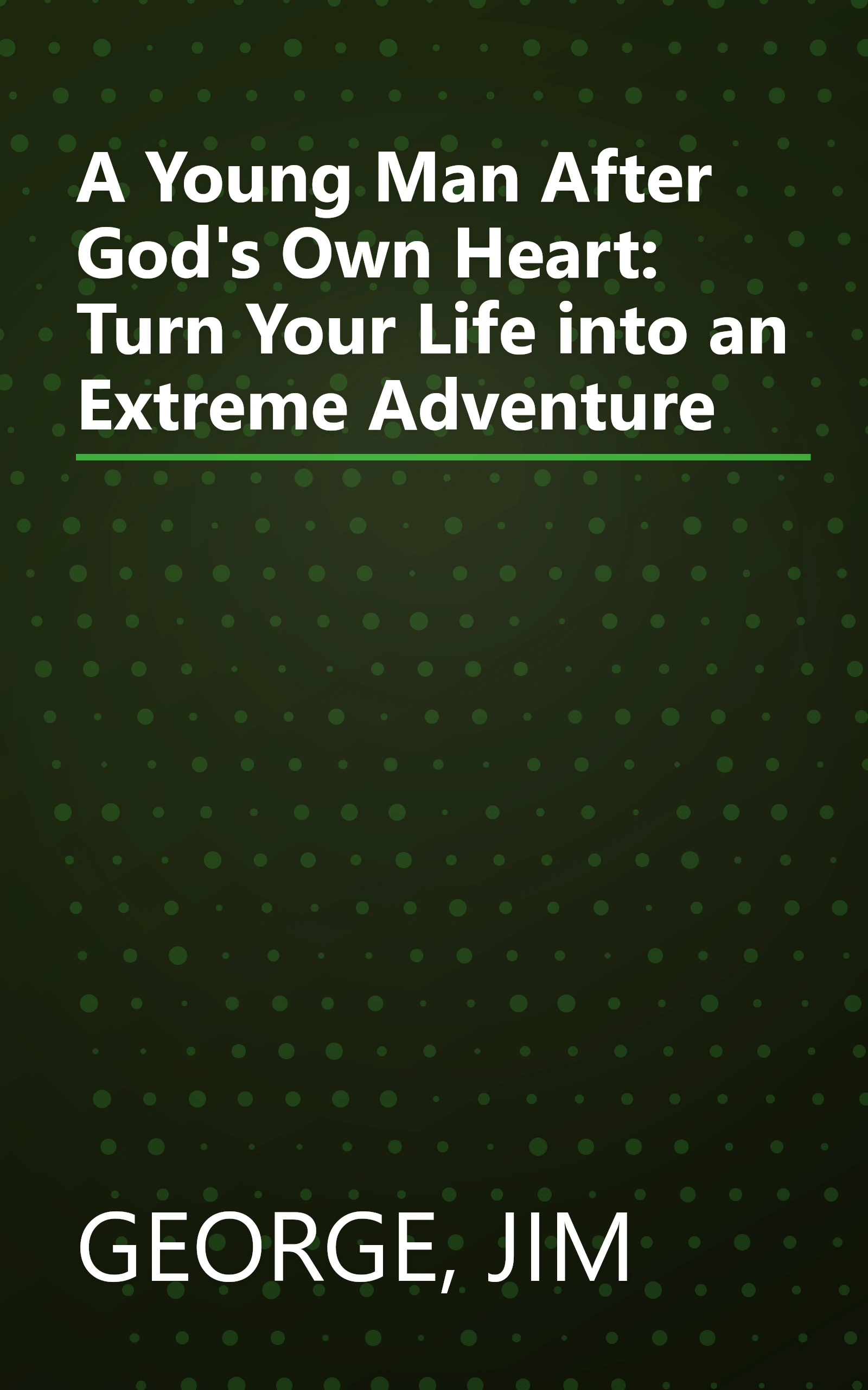 A Young Man After God's Own Heart: Turn Your Life into an Extreme Adventure book cover