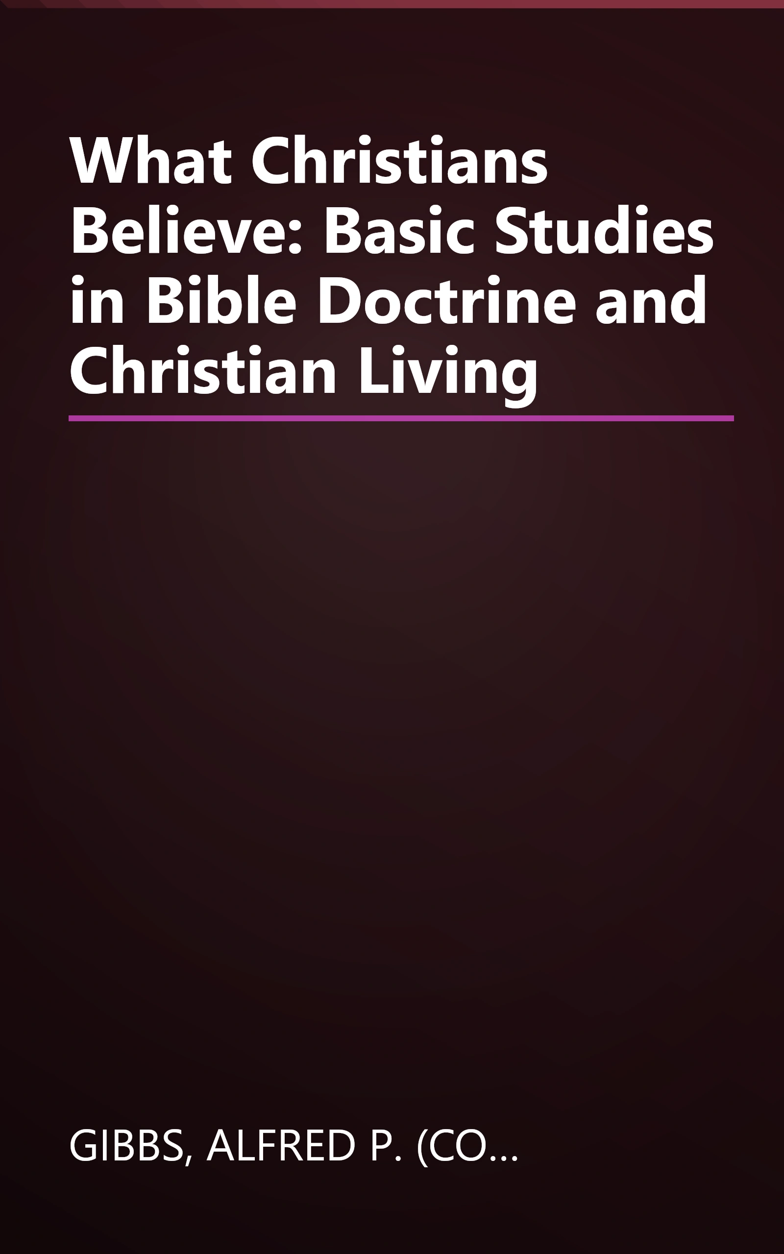 What Christians Believe: Basic Studies in Bible Doctrine and Christian Living book cover