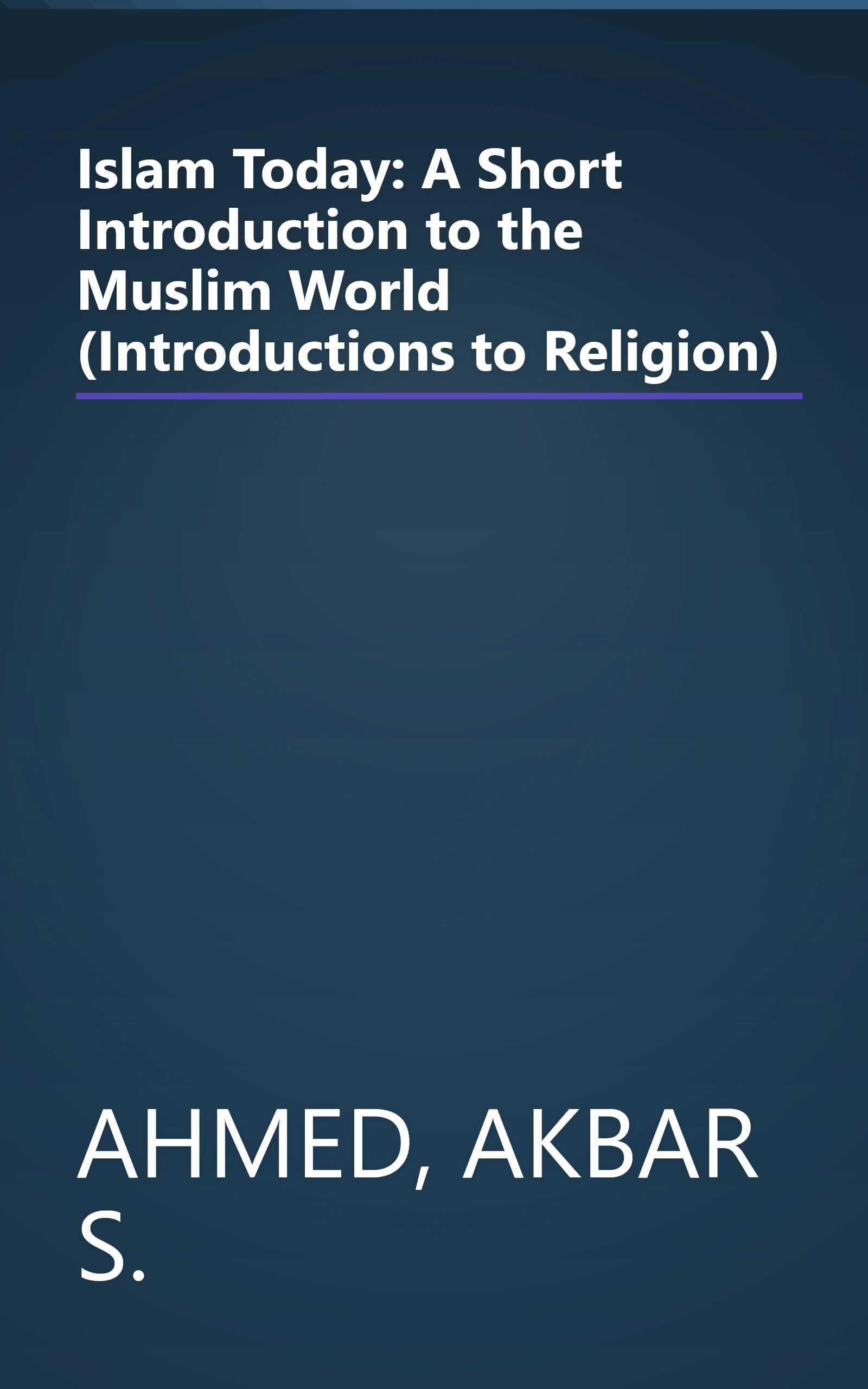 Islam Today: A Short Introduction to the Muslim World (Introductions to Religion) book cover