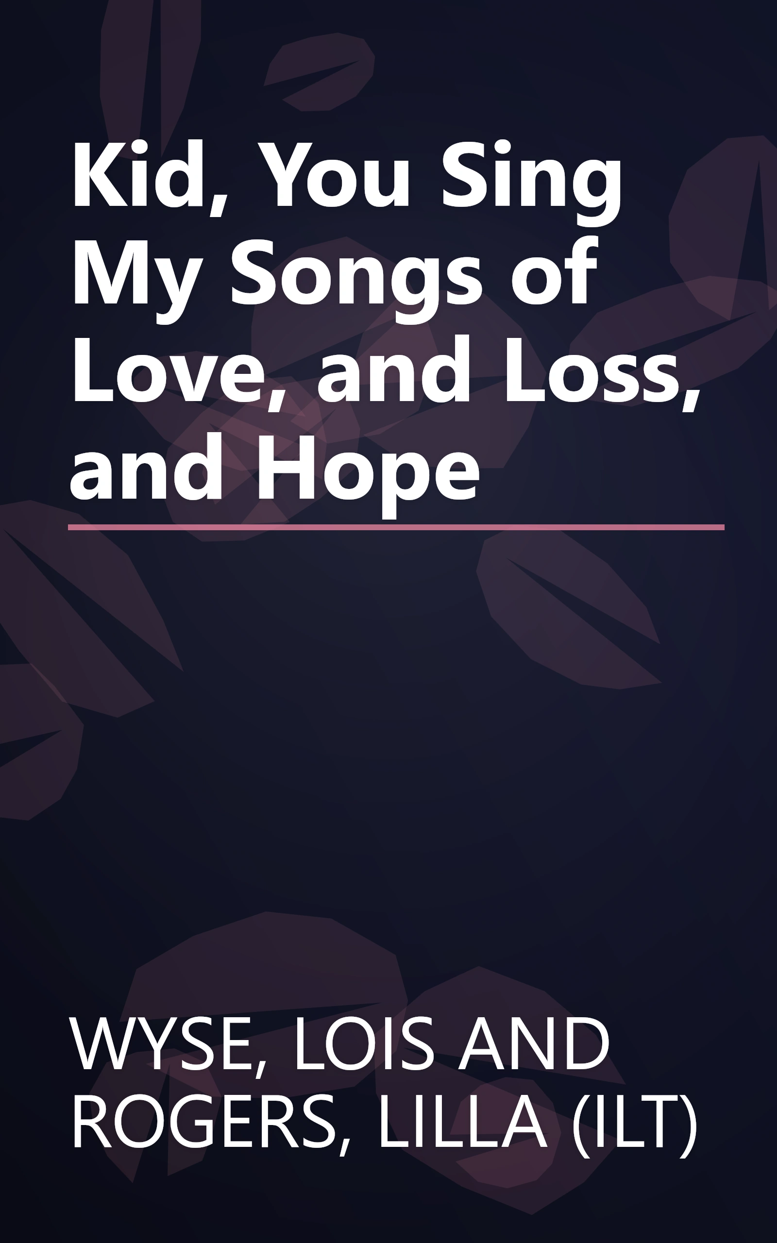 Kid, You Sing My Songs of Love, and Loss, and Hope book cover
