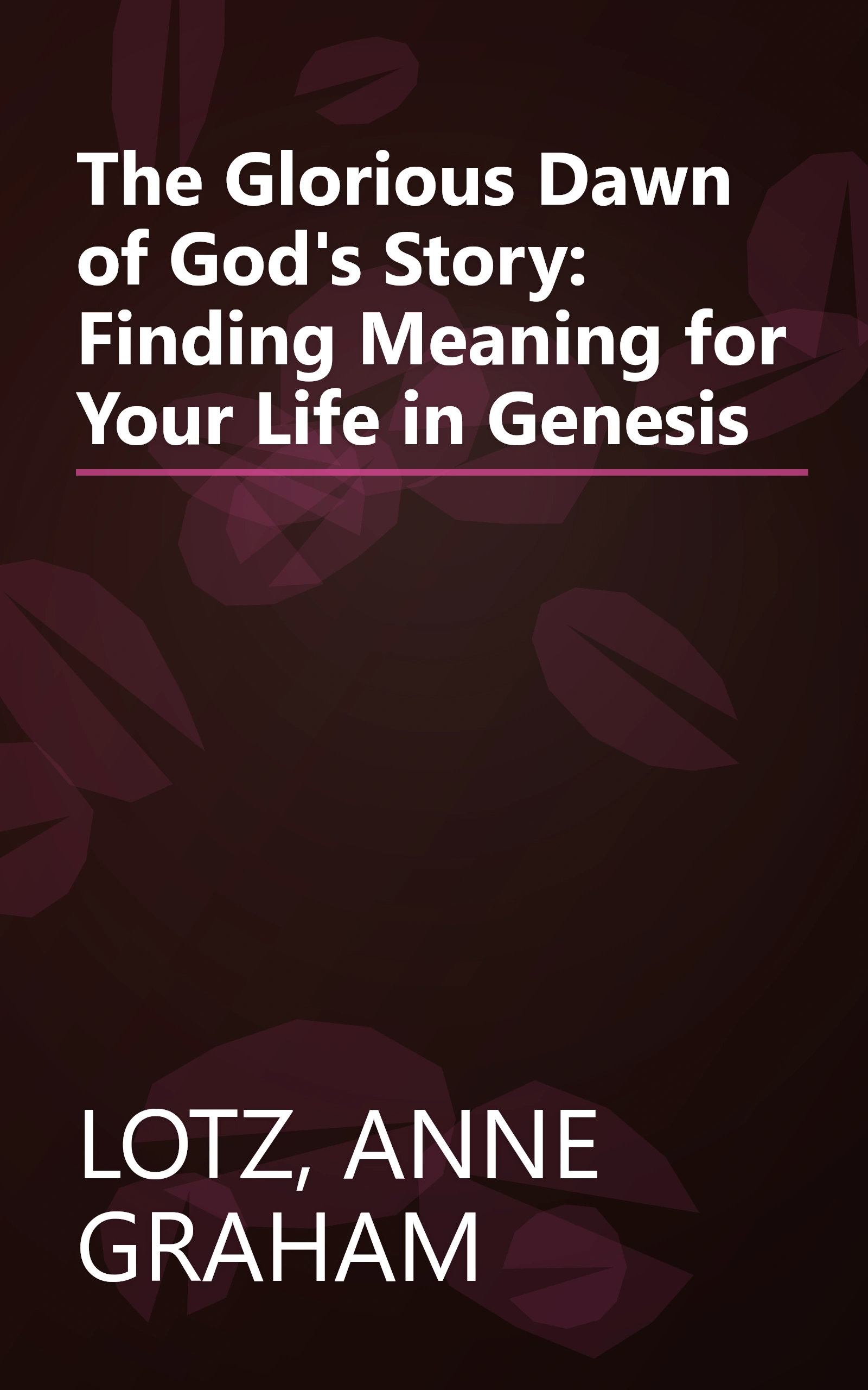 The Glorious Dawn of God's Story: Finding Meaning for Your Life in Genesis book cover