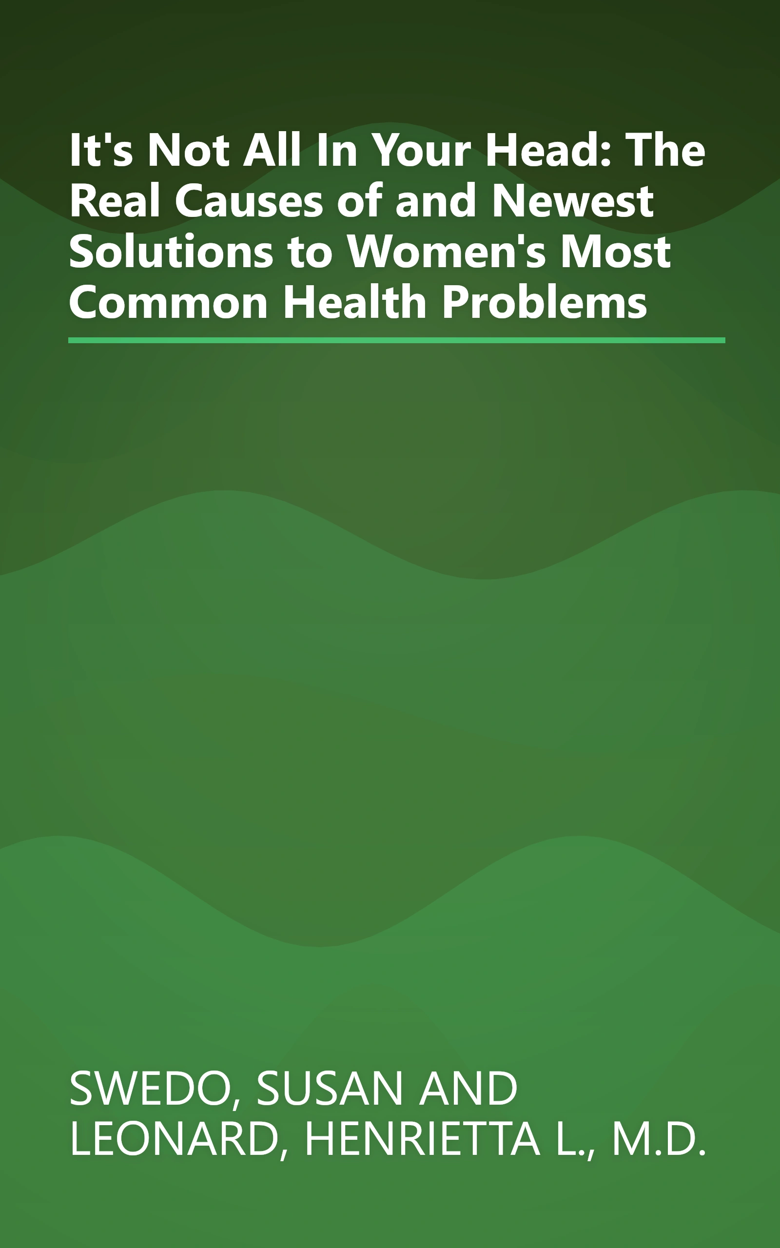 It's Not All In Your Head: The Real Causes of and Newest Solutions to Women's Most Common Health Problems book cover