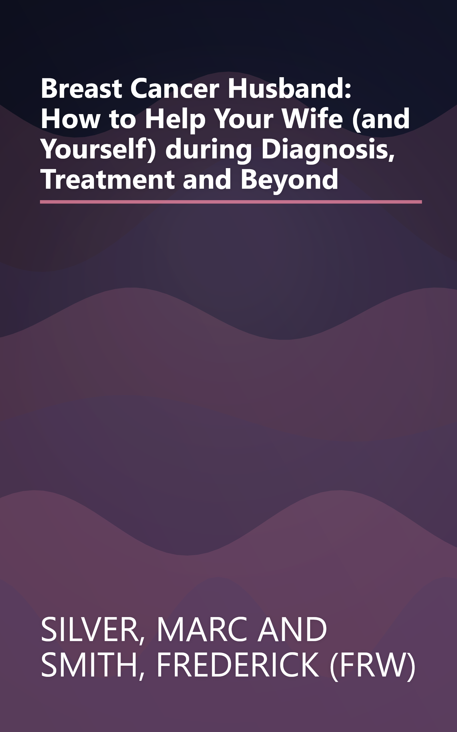 Breast Cancer Husband: How to Help Your Wife (and Yourself) during Diagnosis, Treatment and Beyond book cover