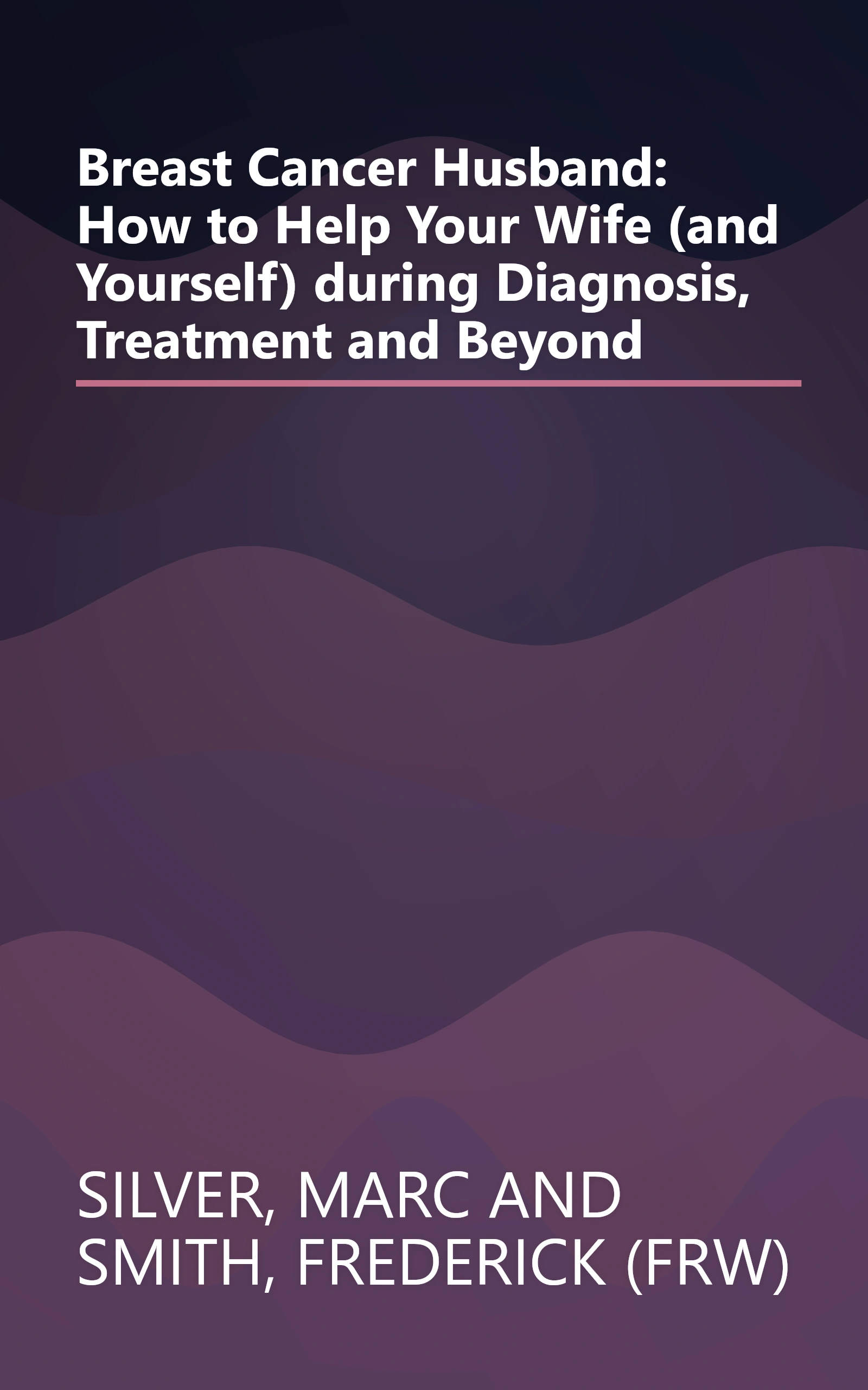 Breast Cancer Husband: How to Help Your Wife (and Yourself) during Diagnosis, Treatment and Beyond book cover