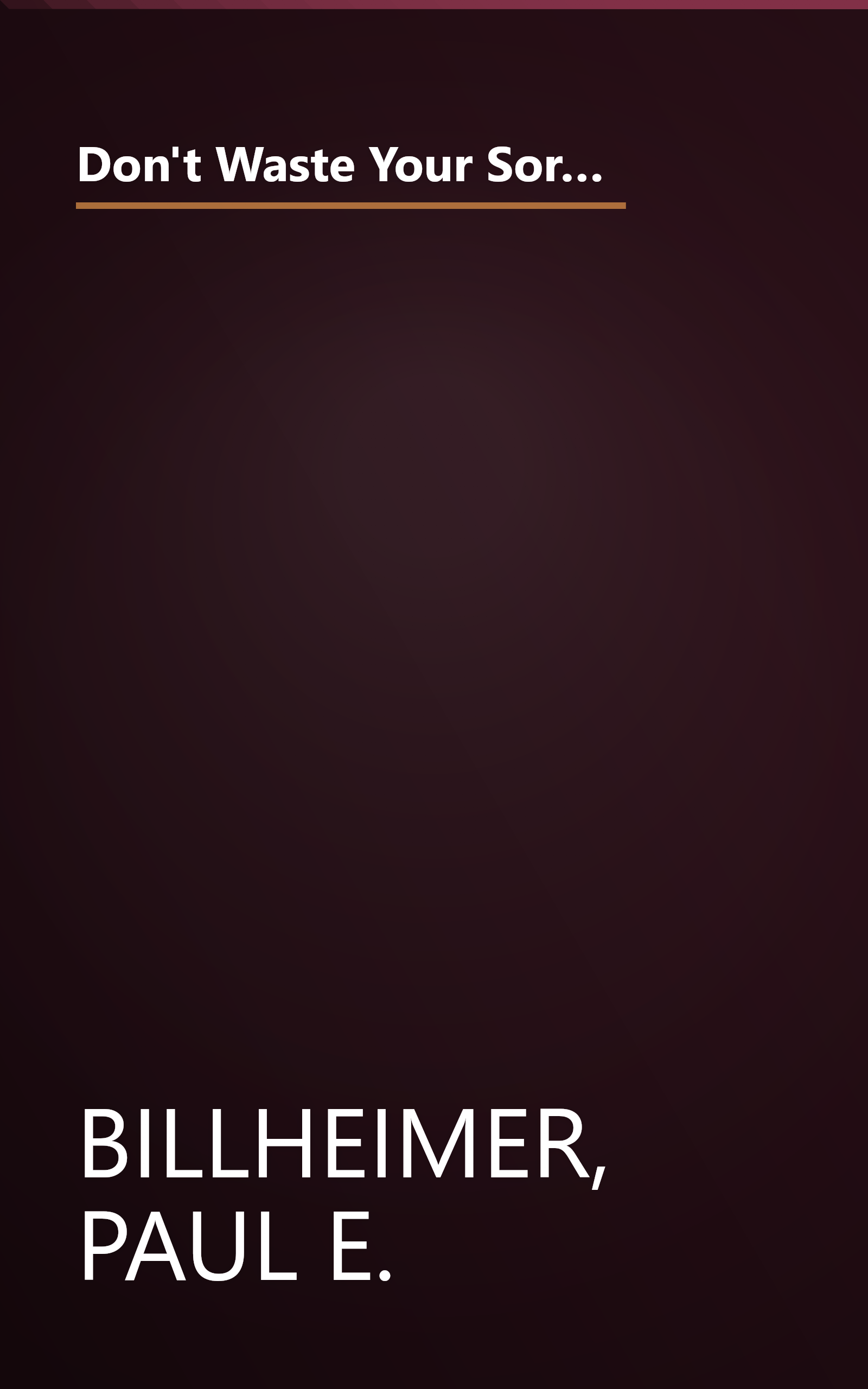 Don't Waste Your Sorrows: New Insight into God's Eternal Purpose for Each Christian in the Midst of Life's Greatest Adversities book cover