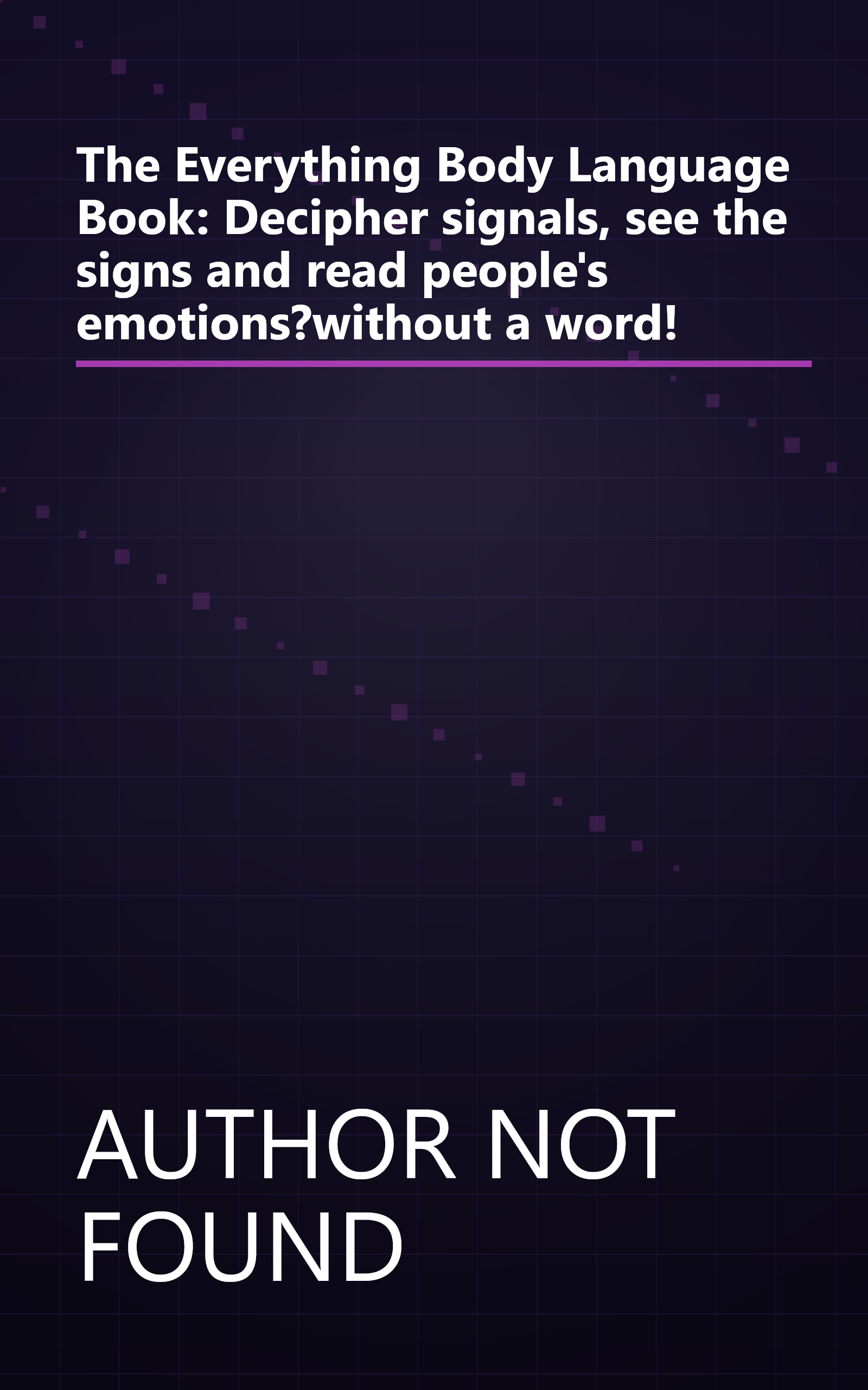 The Everything Body Language Book: Decipher signals, see the signs and read people's emotions?without a word! book cover