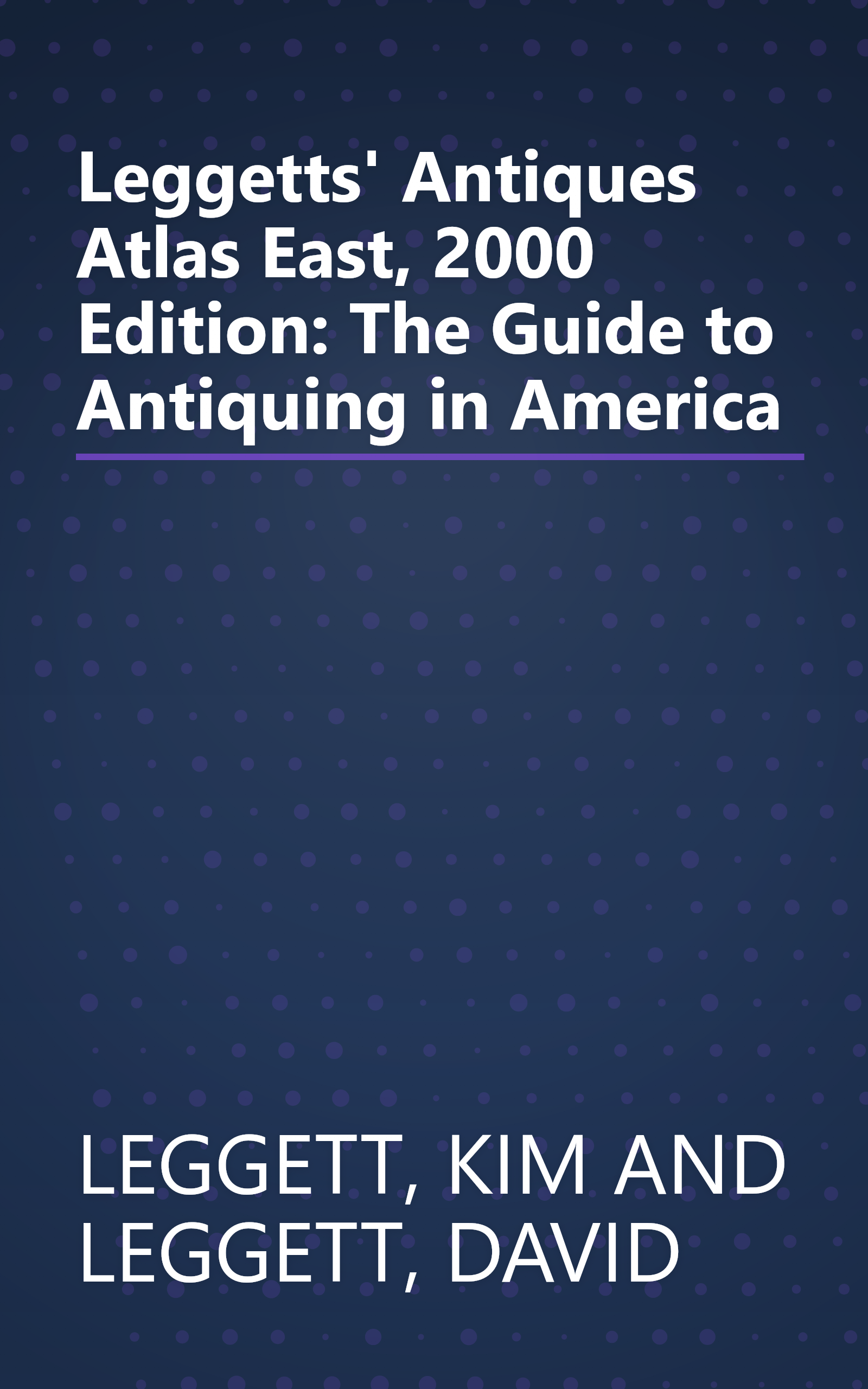 Leggetts' Antiques Atlas East, 2000 Edition: The Guide to Antiquing in America book cover