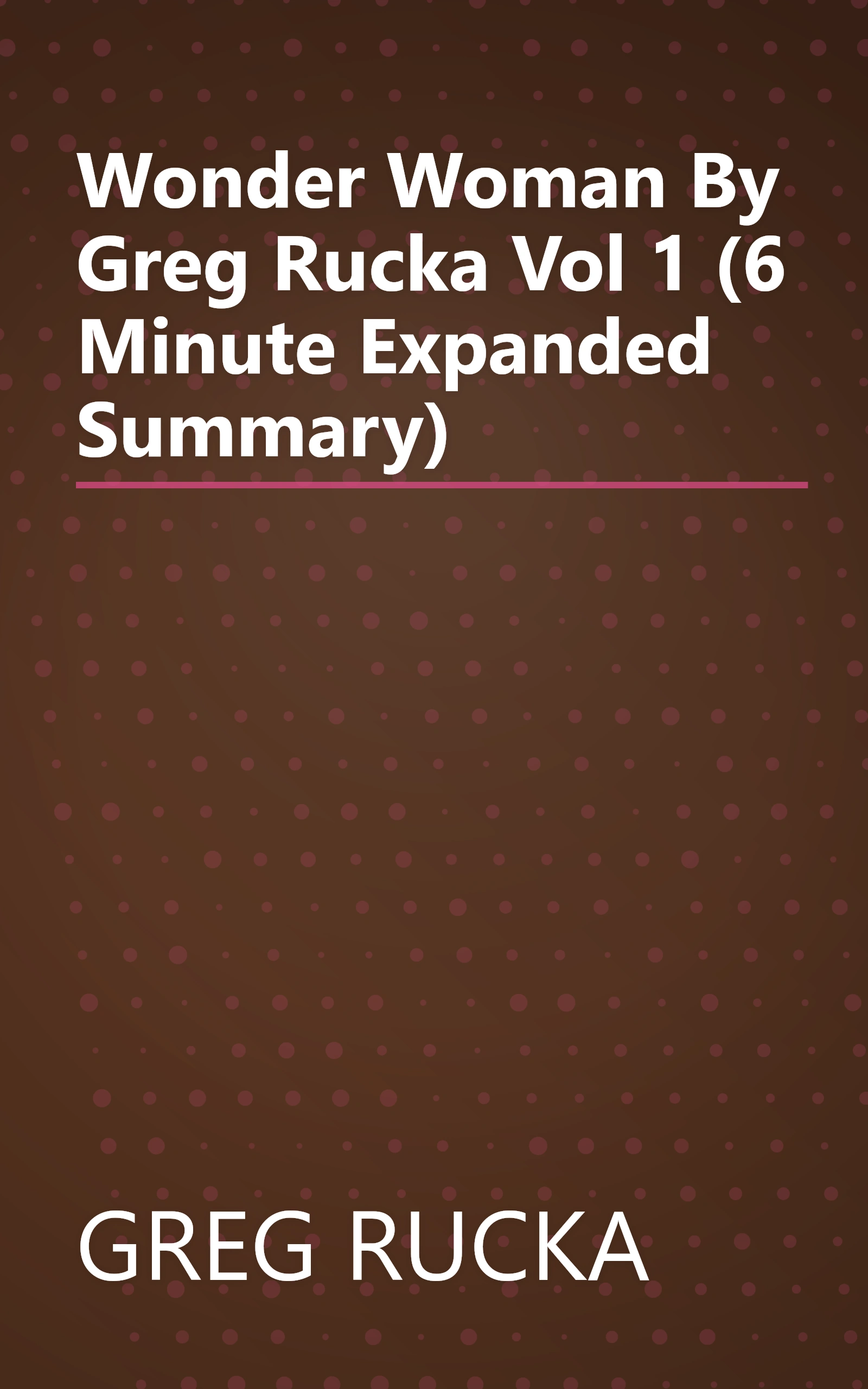 Wonder Woman By Greg Rucka Vol  1 (6 Minute   Expanded Summary) book cover