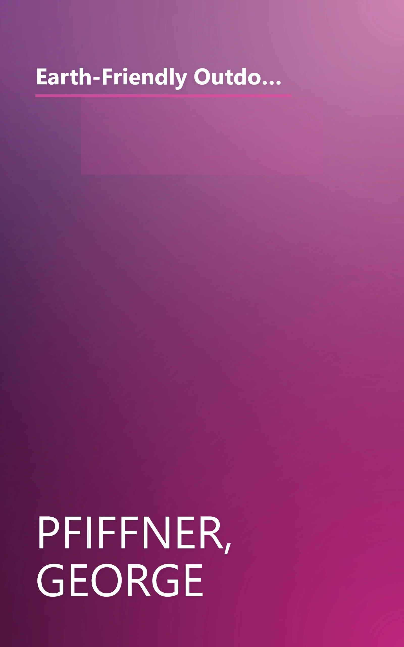 Earth-Friendly Outdoor Fun: How to Make Fabulous Games, Gardens, and Other Projects from Reusable Objects (Earth-Friendly Series) book cover