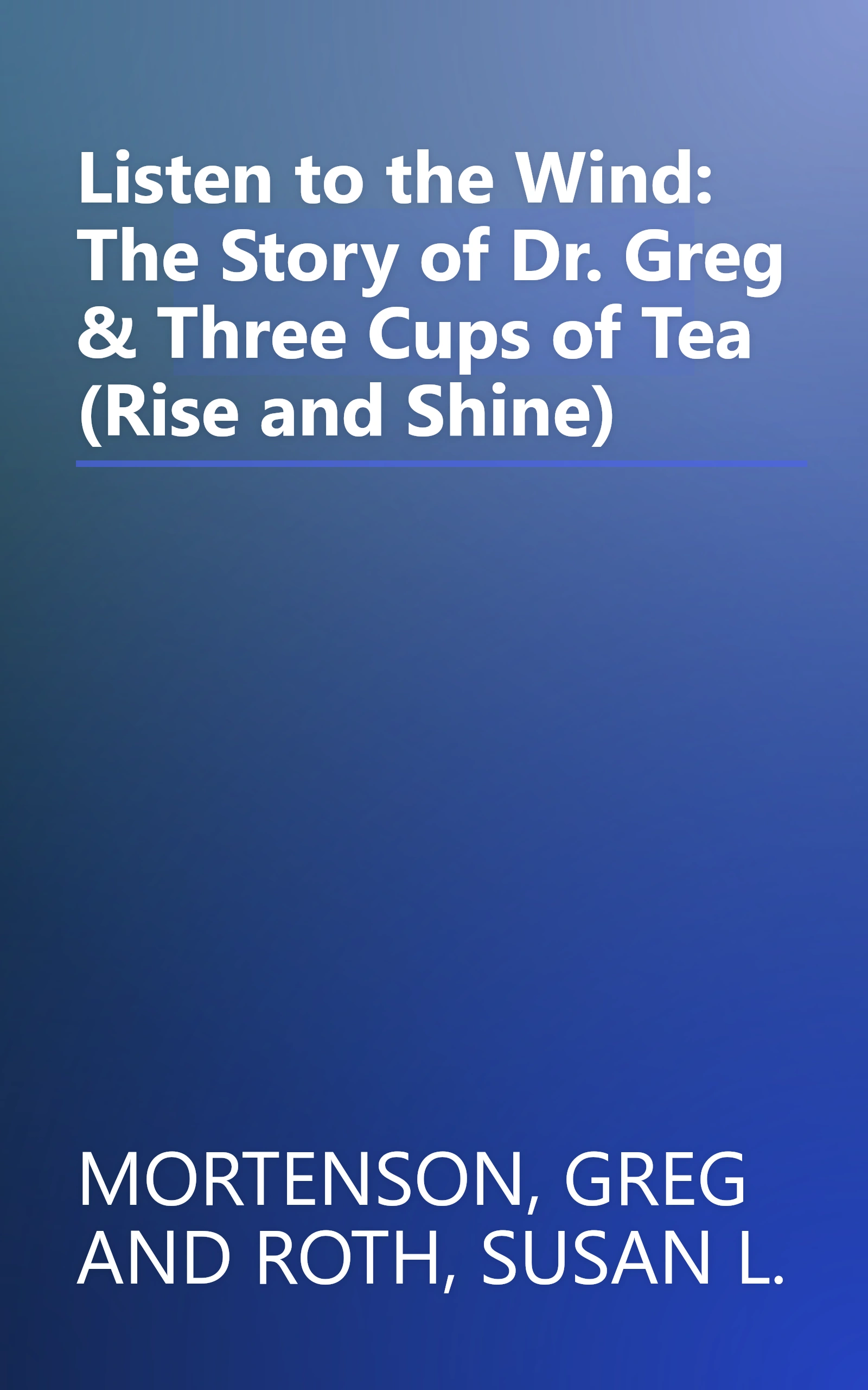 Listen to the Wind: The Story of Dr. Greg & Three Cups of Tea (Rise and Shine) book cover