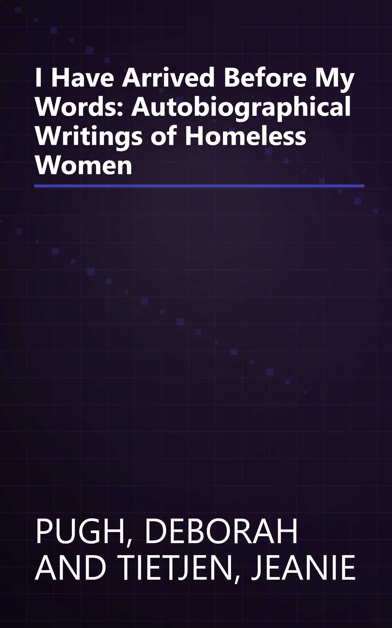 I Have Arrived Before My Words: Autobiographical Writings of Homeless Women book cover