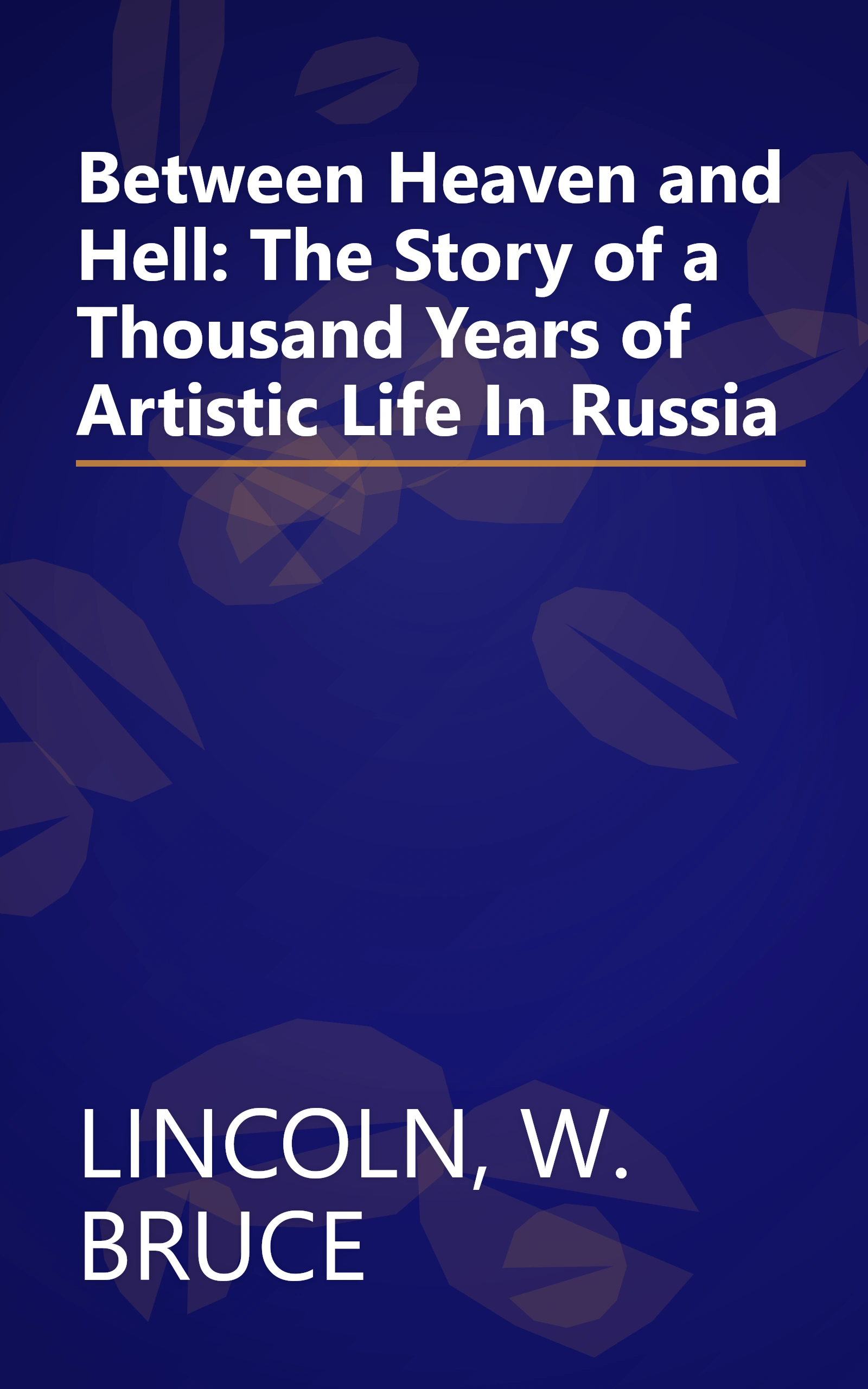 Between Heaven and Hell: The Story of a Thousand Years of Artistic Life In Russia book cover