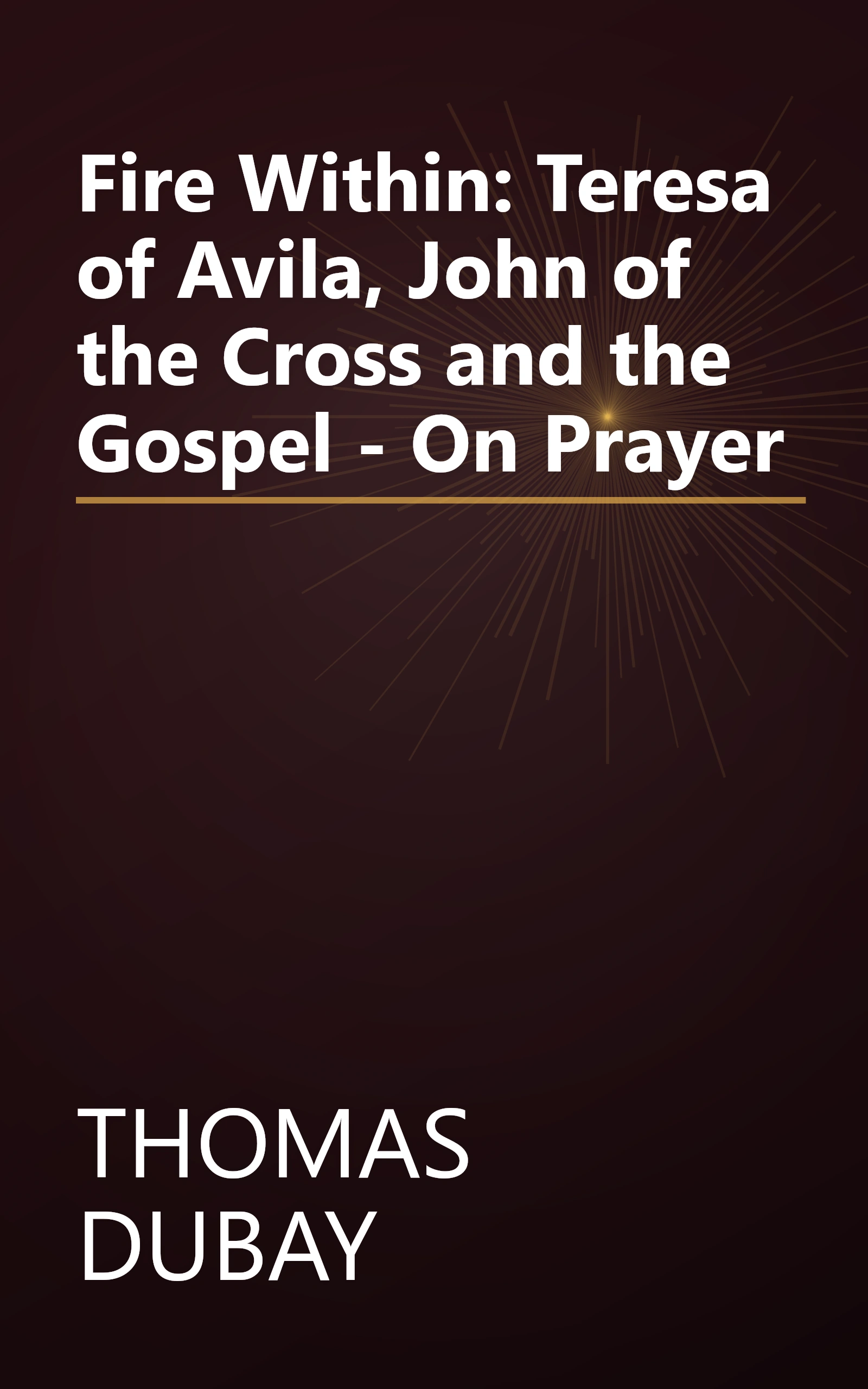 Fire Within: Teresa of Avila, John of the Cross and the Gospel - On Prayer book cover