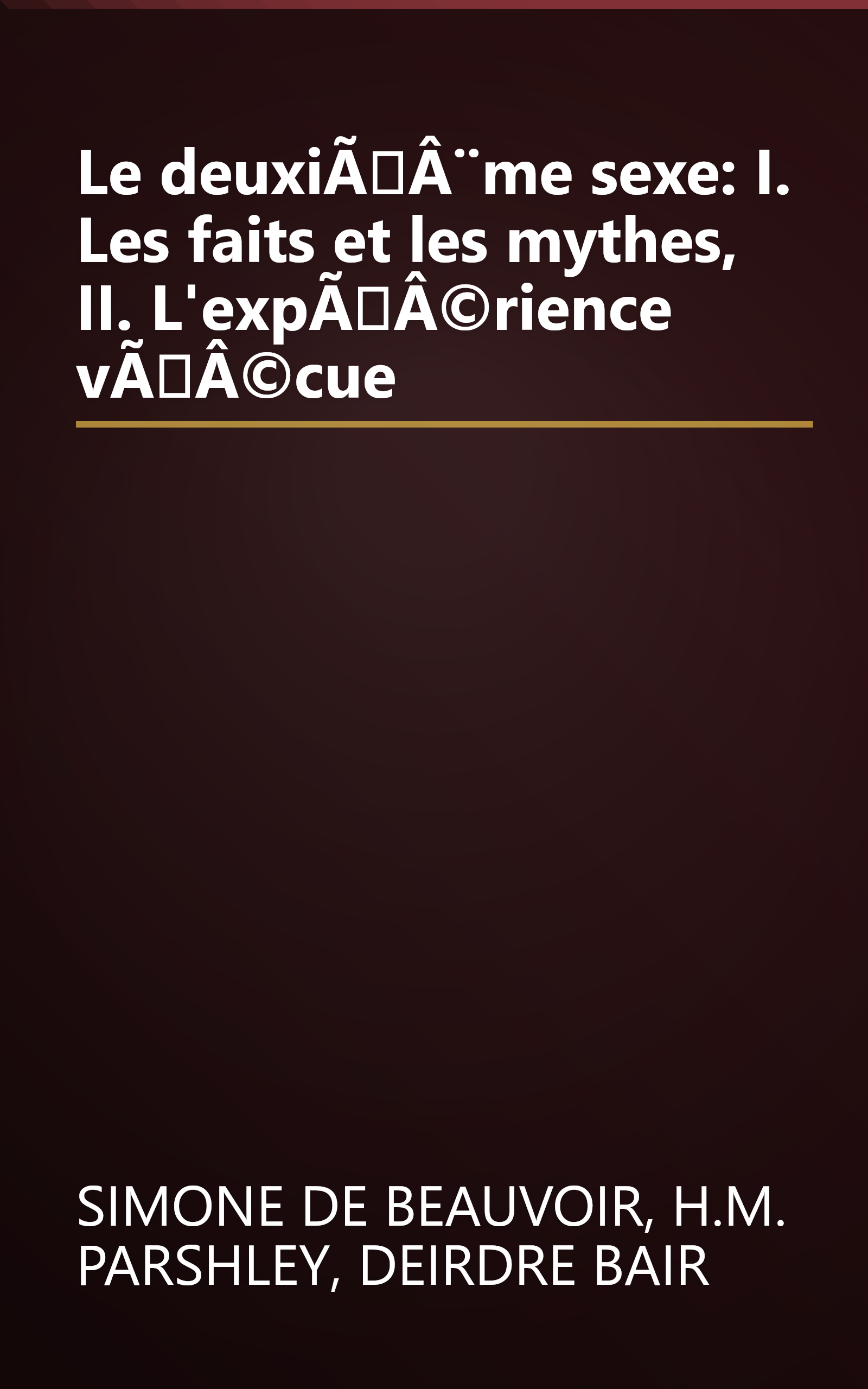 Le deuxième sexe: I. Les faits et les mythes, II. L'expérience vécue book cover